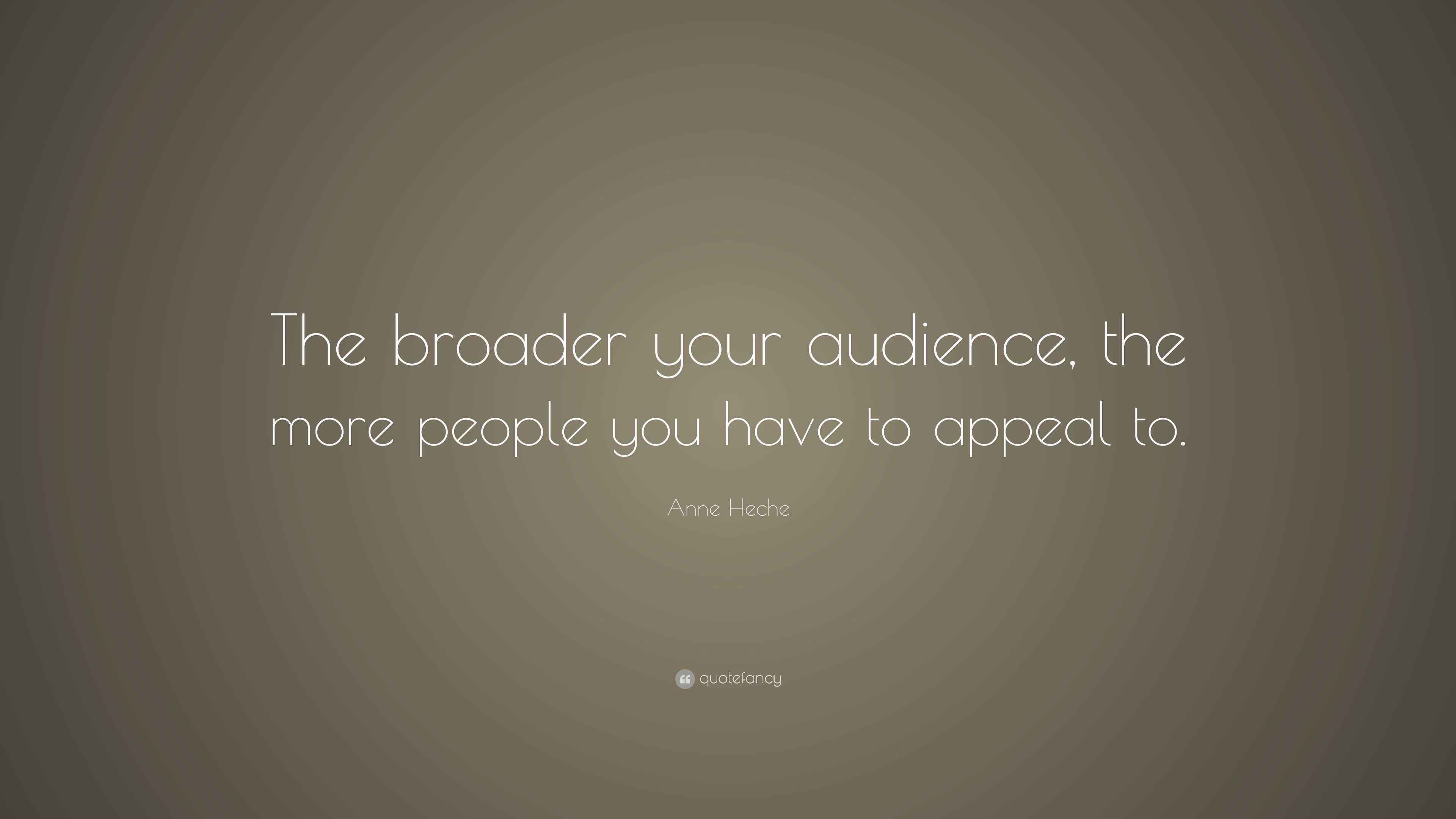 Anne Heche Quote: “The broader your audience, the more people you have ...