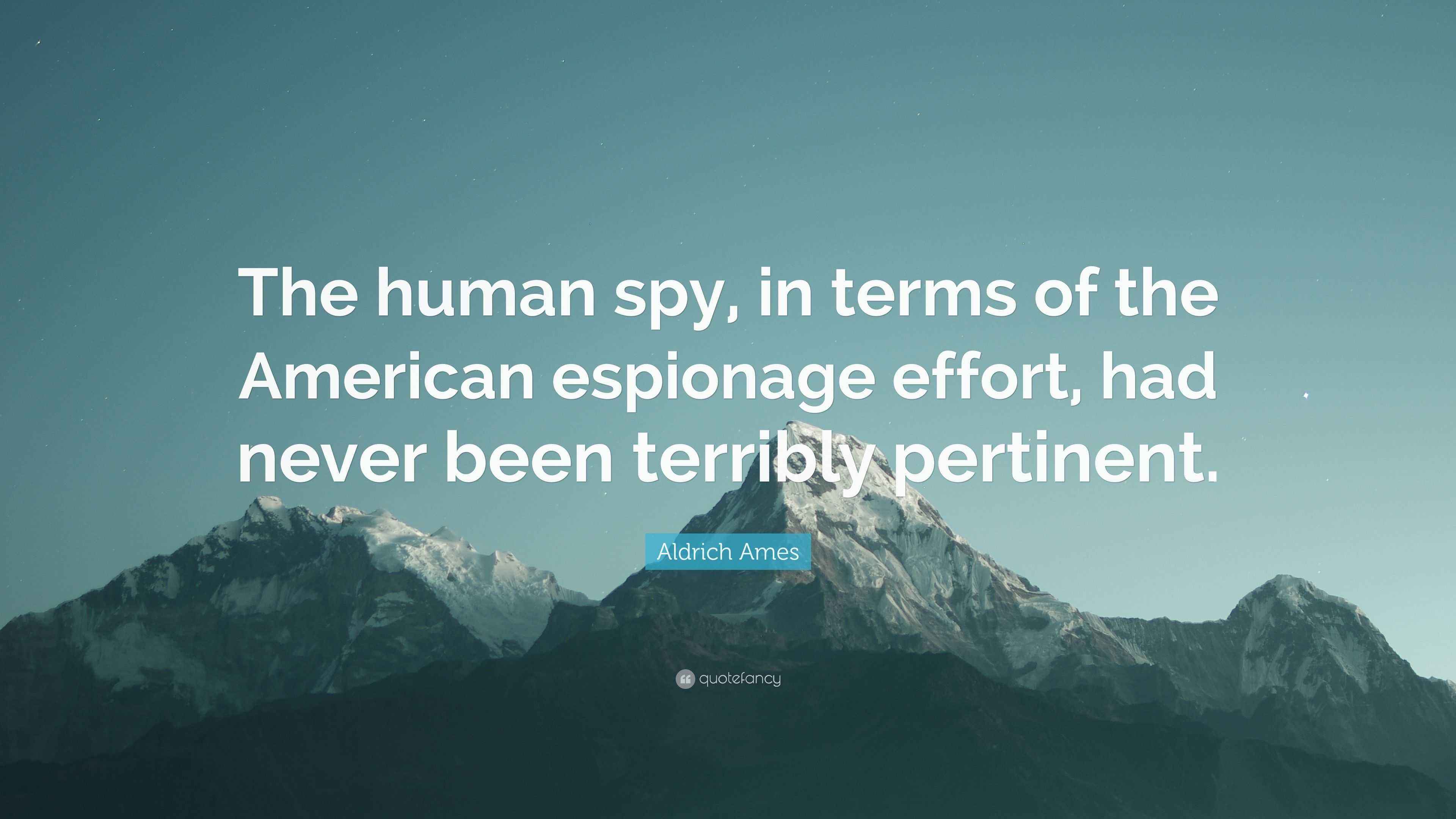 Aldrich Ames Quote: “The human spy, in terms of the American espionage ...