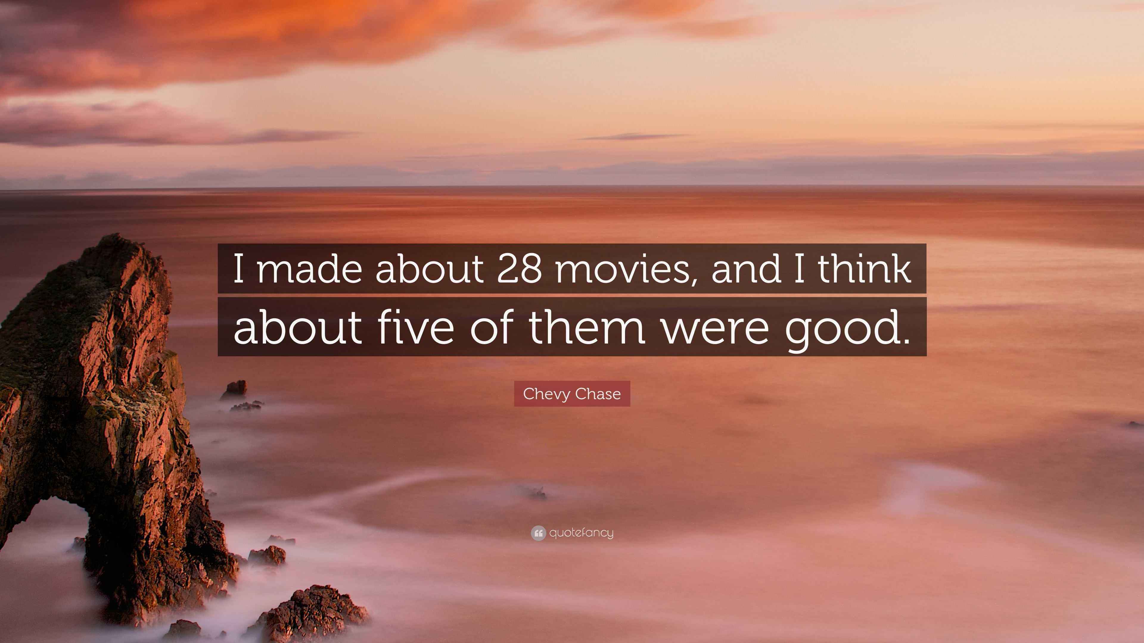 Chevy Chase Quote: “I made about 28 movies, and I think about five of ...