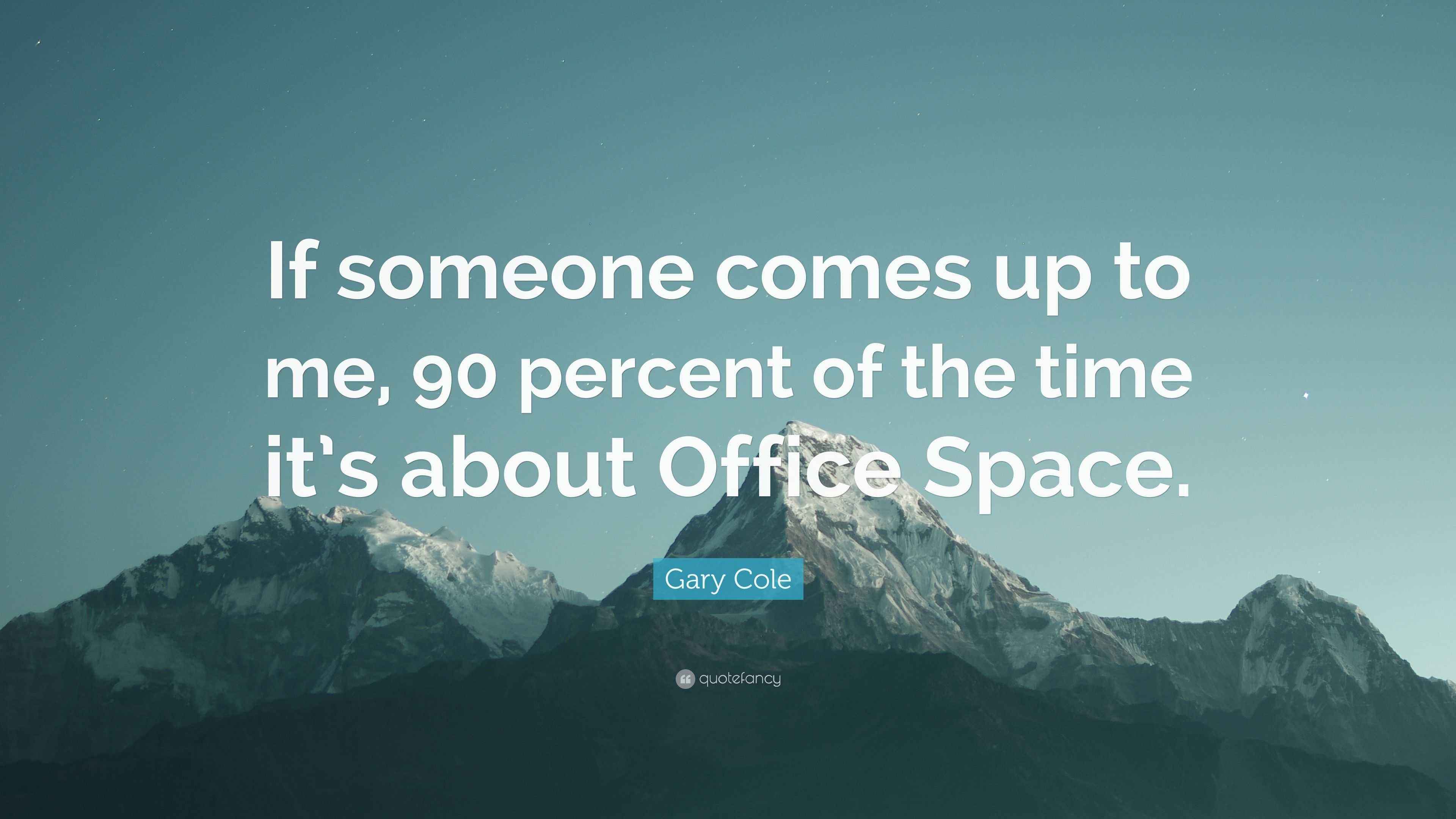 Gary Cole Quote: “If someone comes up to me, 90 percent of the time it ...