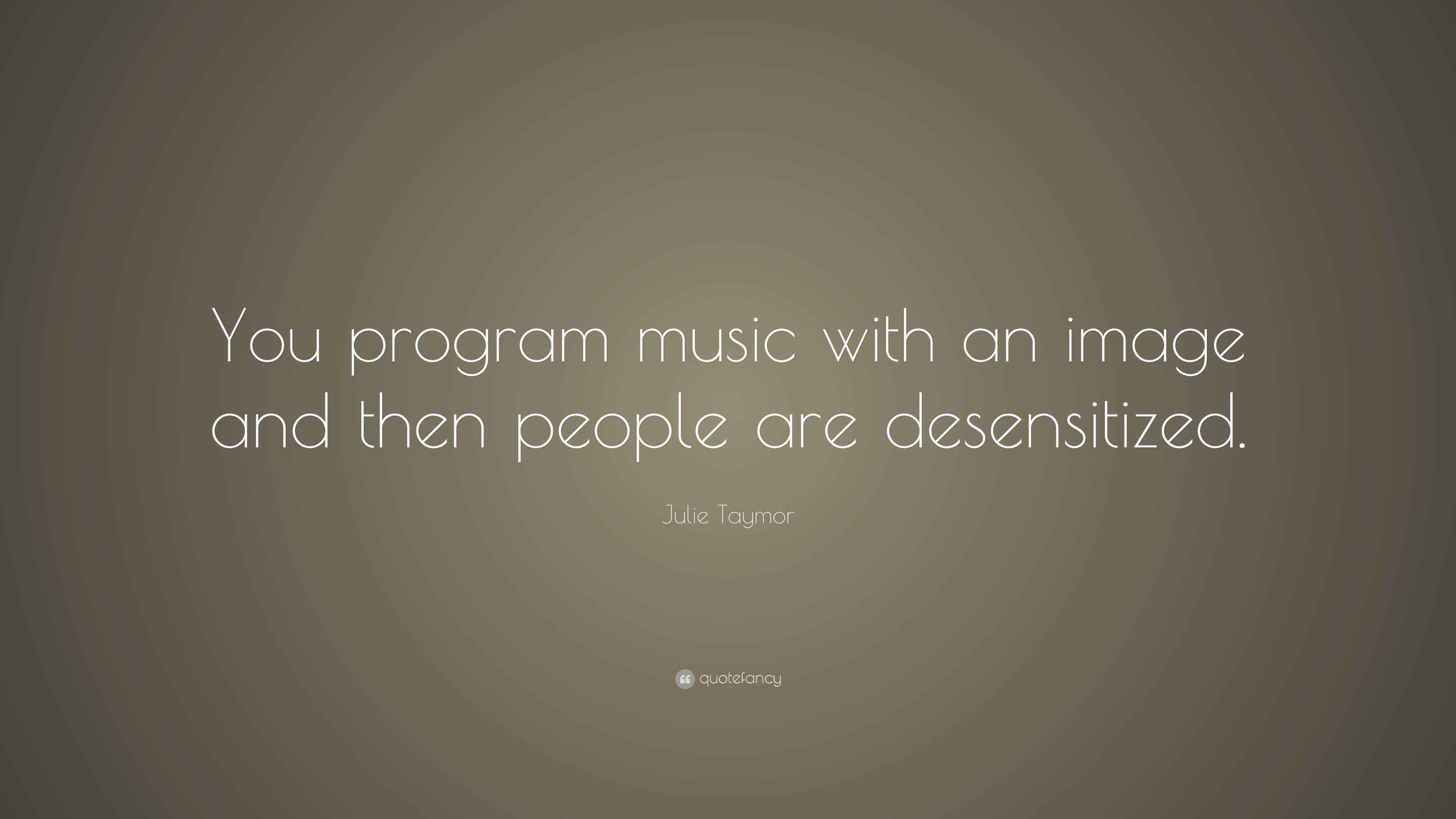 Julie Taymor Quote: “You program music with an image and then people ...