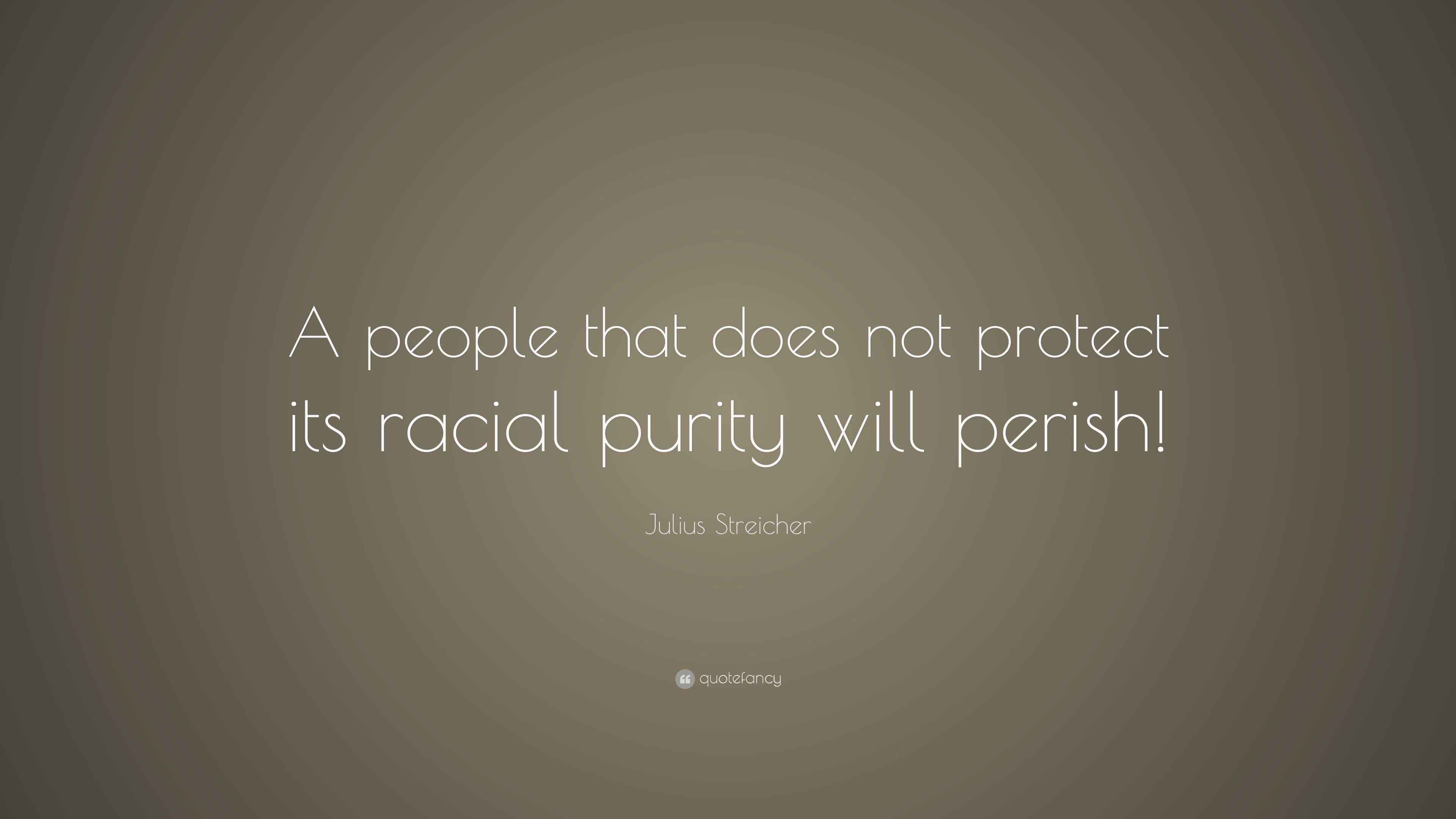 Julius Streicher Quote: “A people that does not protect its racial ...