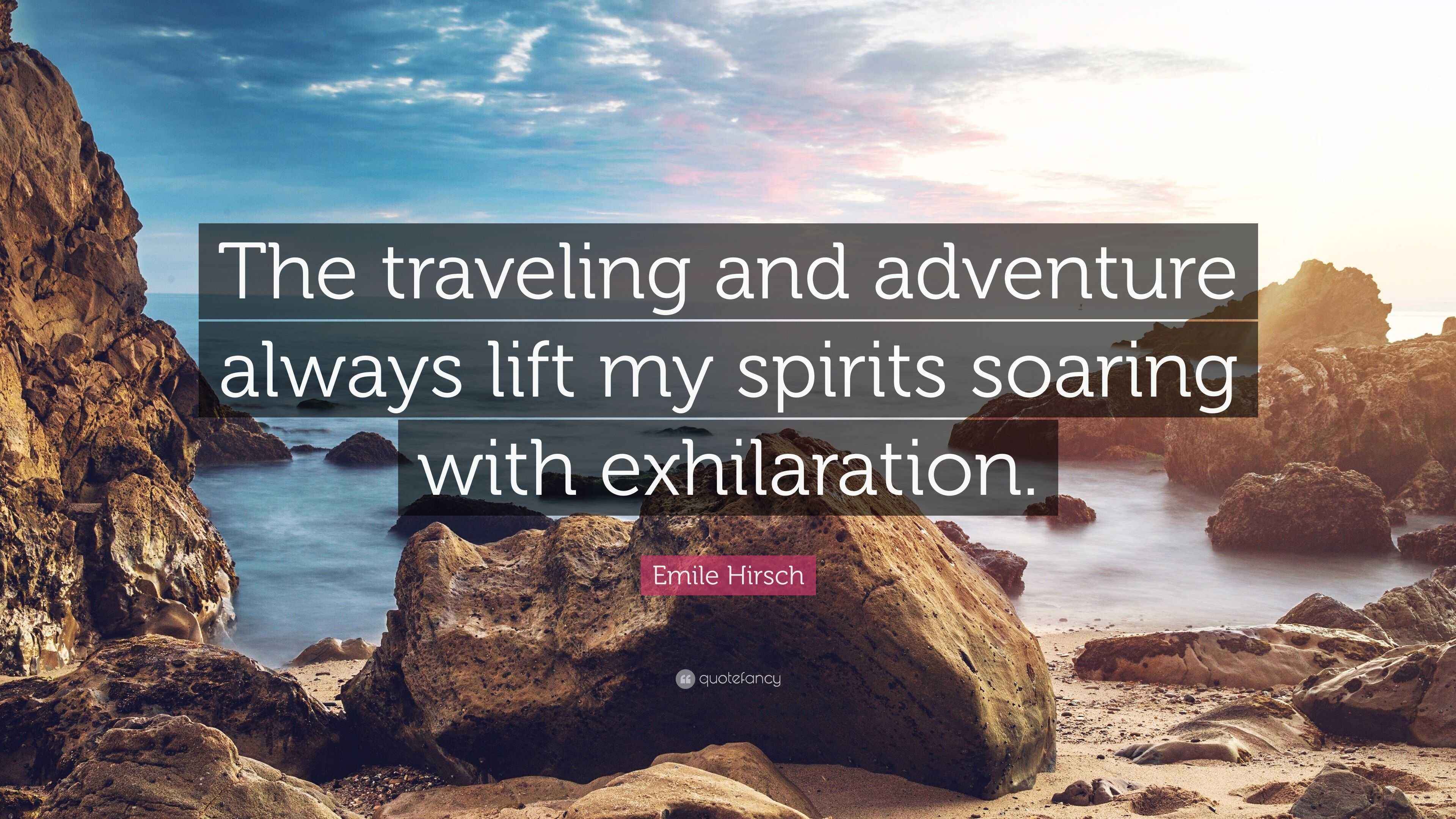 Emile Hirsch Quote: “The traveling and adventure always lift my spirits ...