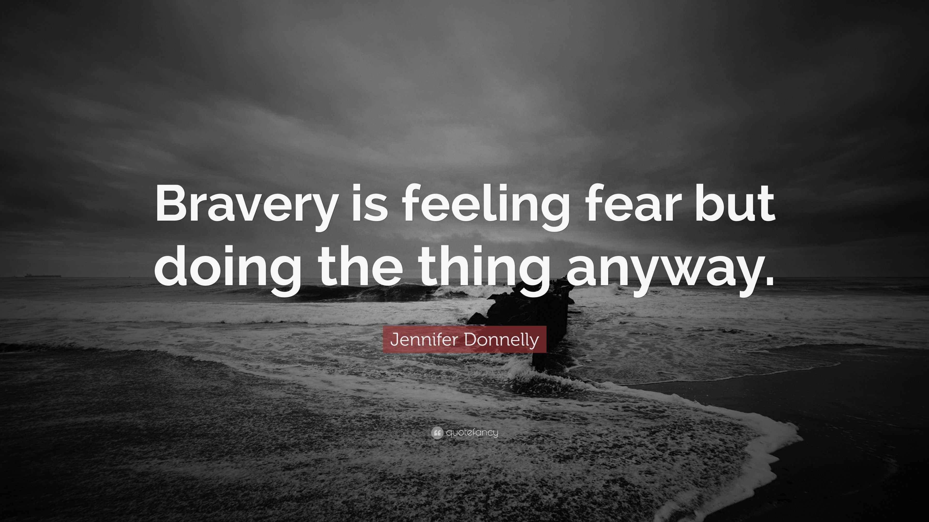 Jennifer Donnelly Quote: “Bravery is feeling fear but doing the thing ...