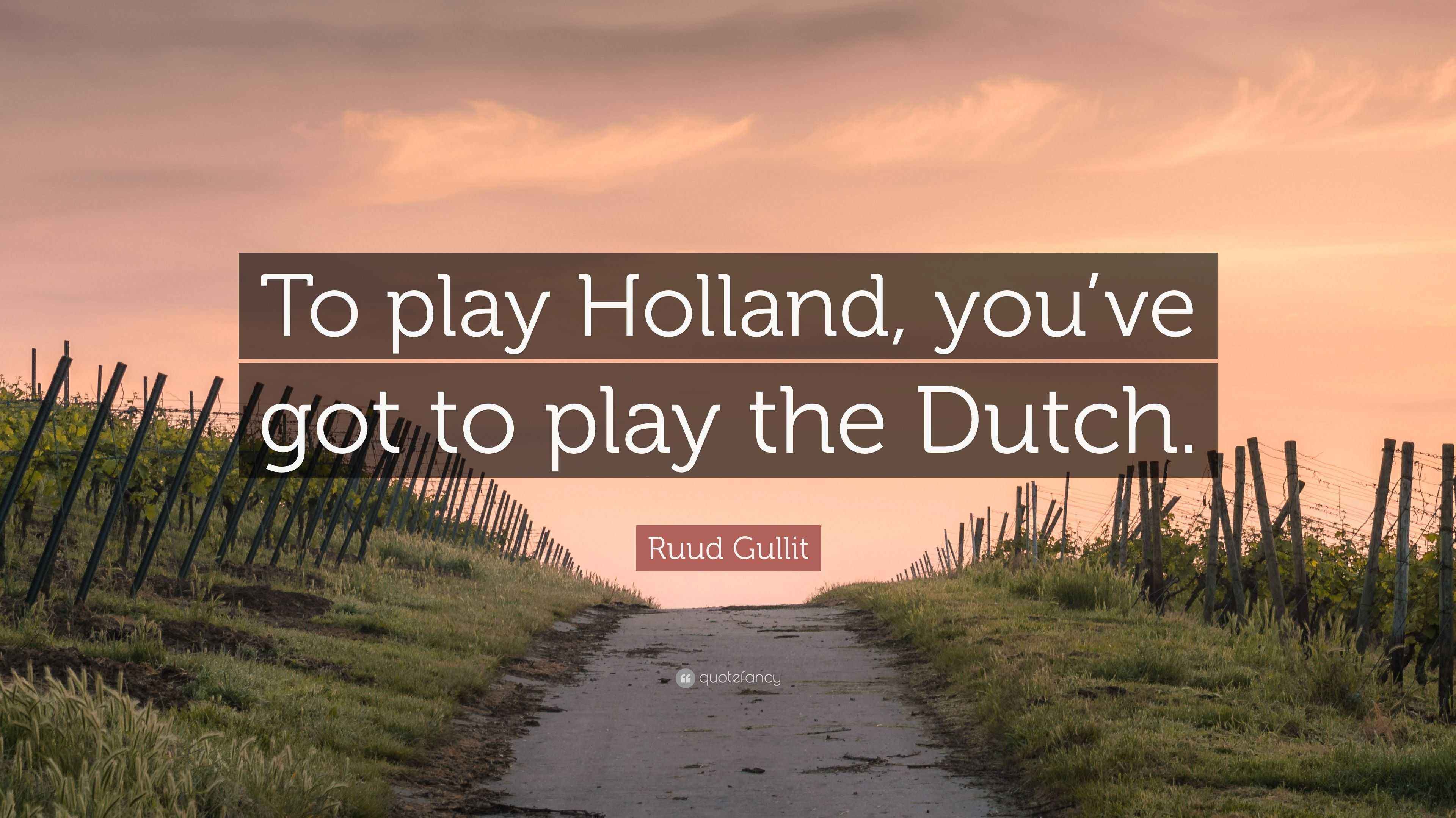 Ruud Gullit Quote: “To play Holland, you’ve got to play the Dutch.”