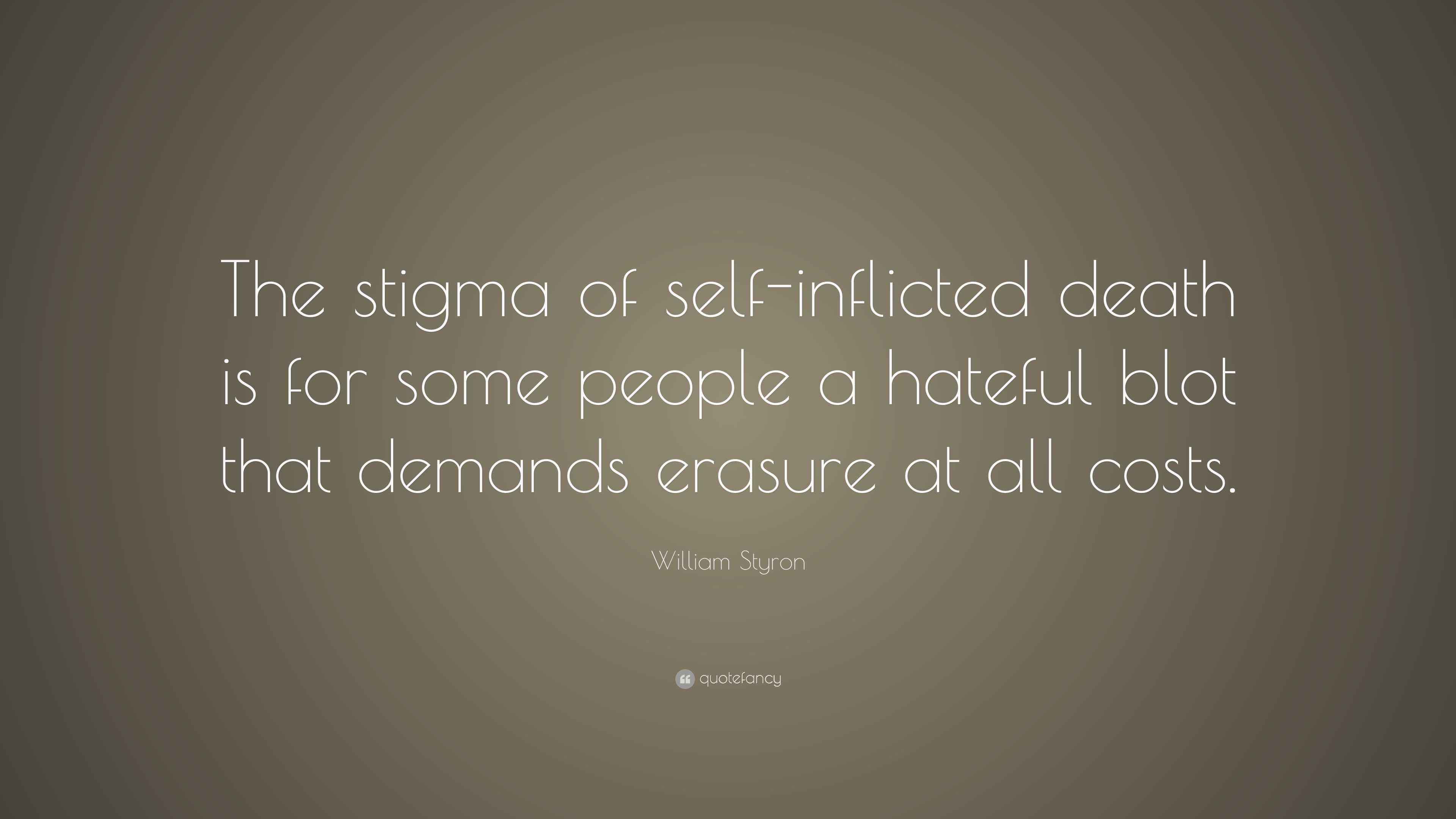 William Styron Quote: “The stigma of self-inflicted death is for some ...