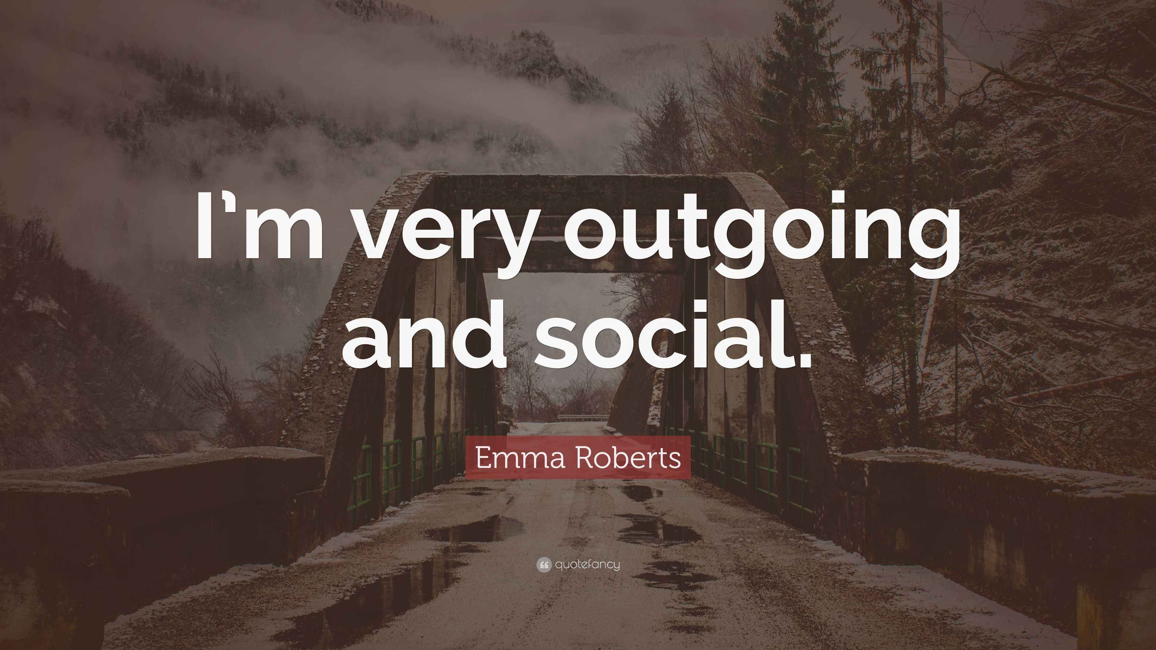 Emma Roberts Quote: “I’m very outgoing and social.”