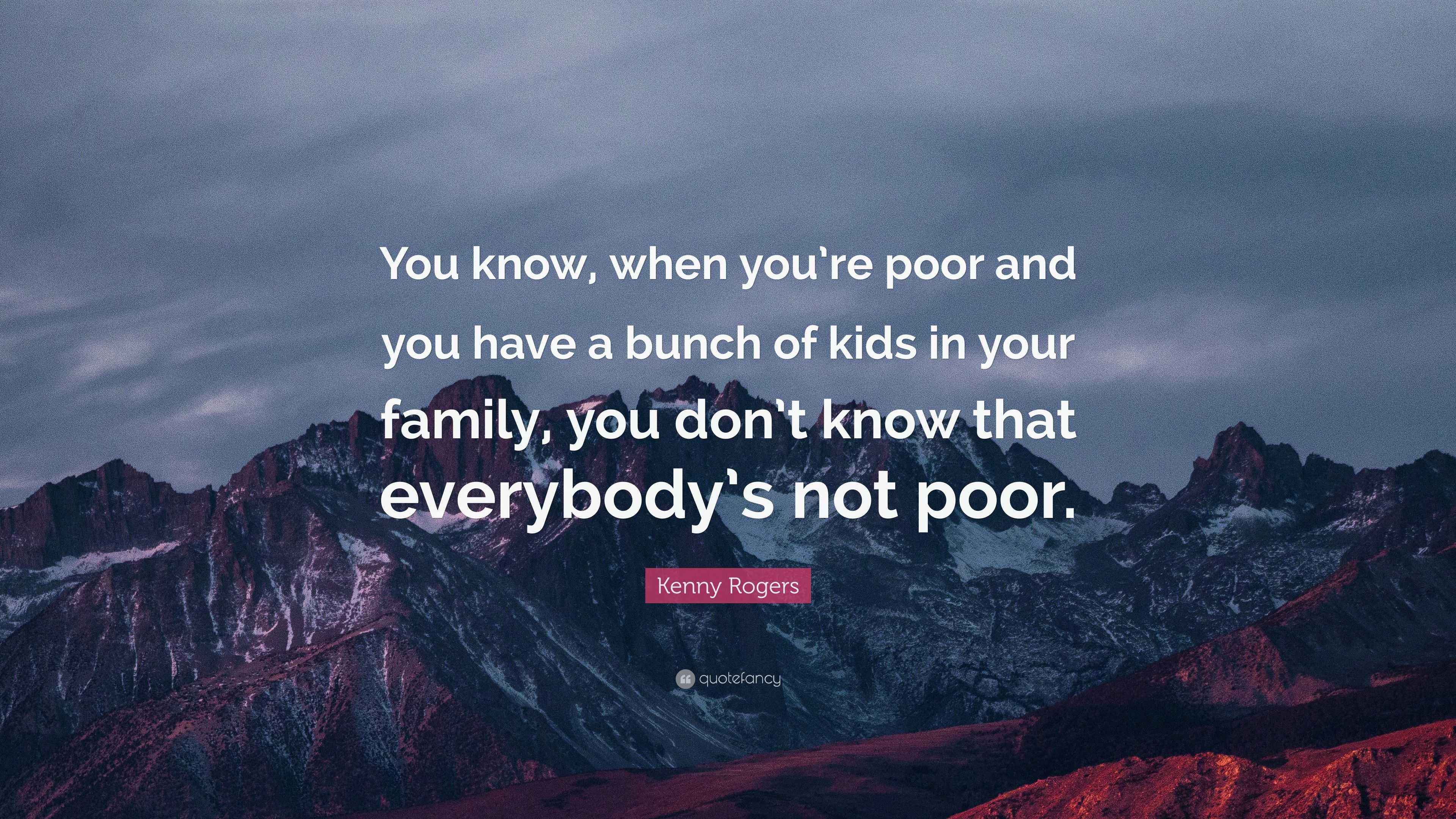 Kenny Rogers Quote: “You know, when you’re poor and you have a bunch of ...