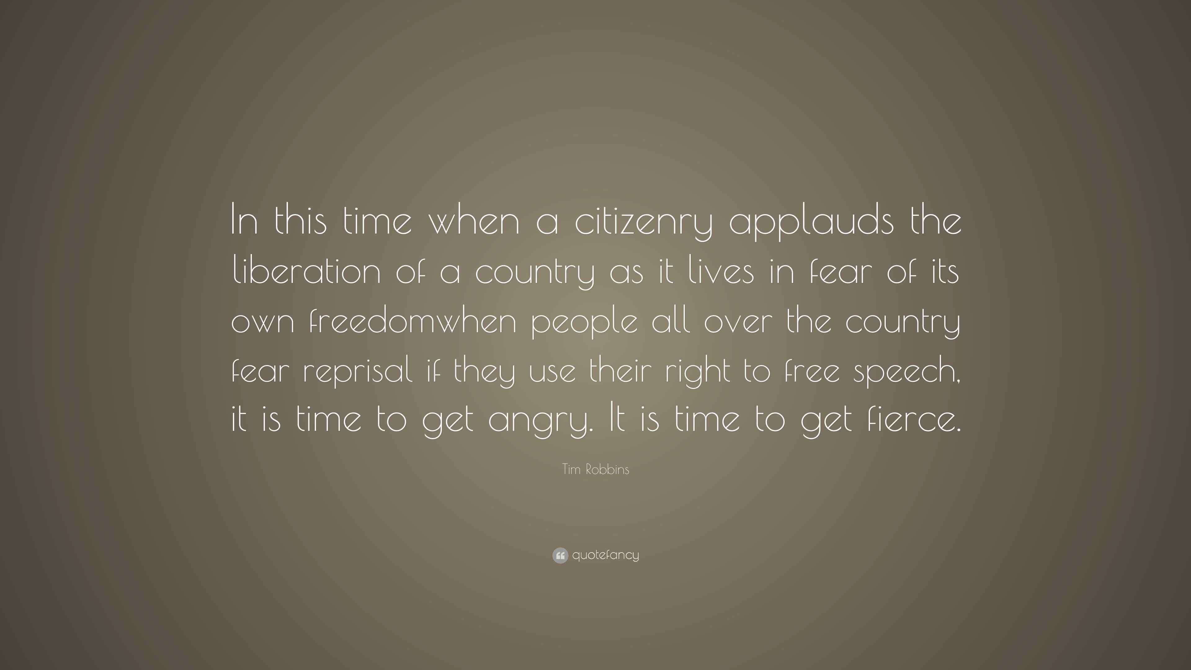 Tim Robbins Quote: “In this time when a citizenry applauds the ...
