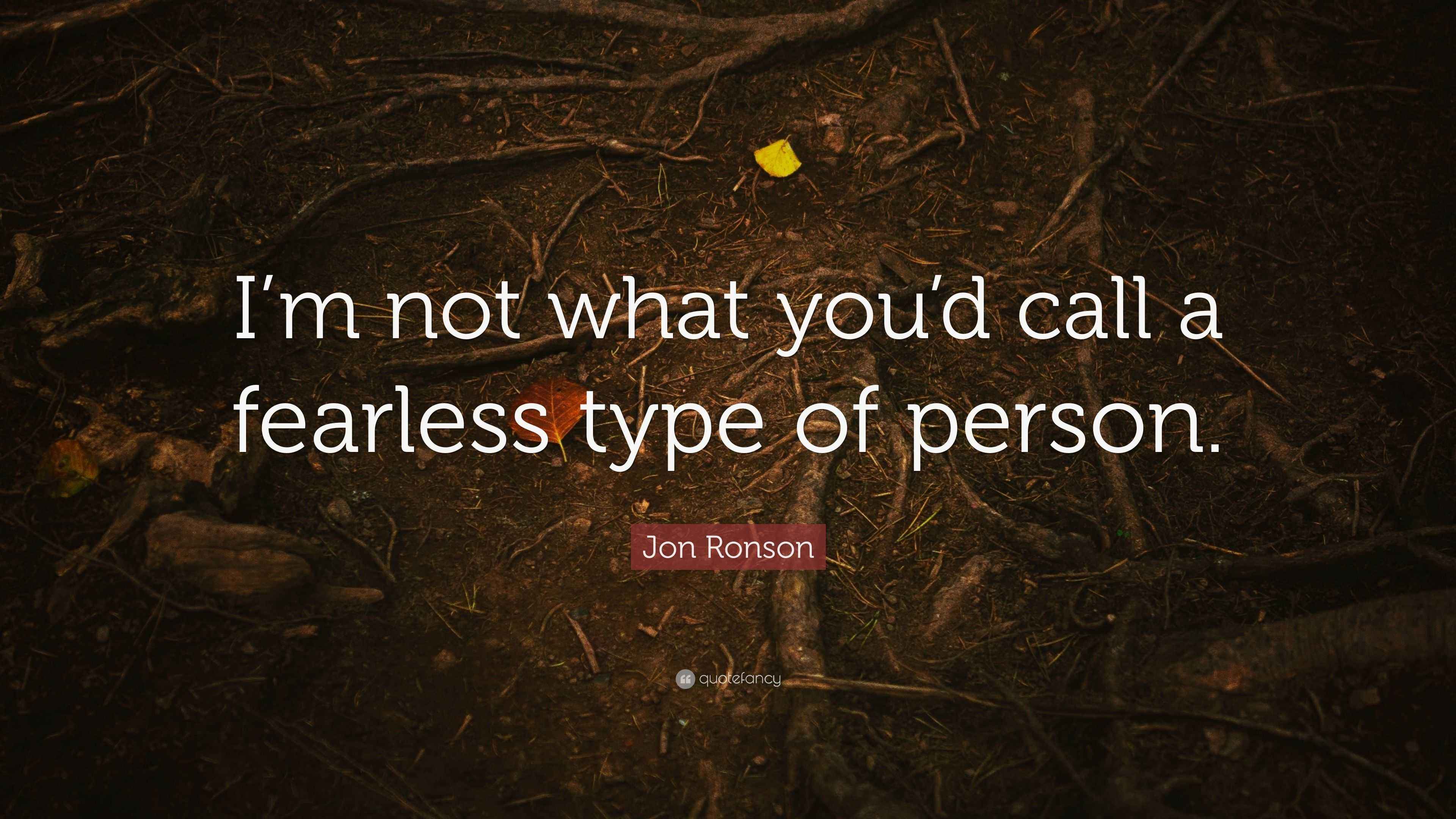 Jon Ronson Quote: “I’m not what you’d call a fearless type of person.”