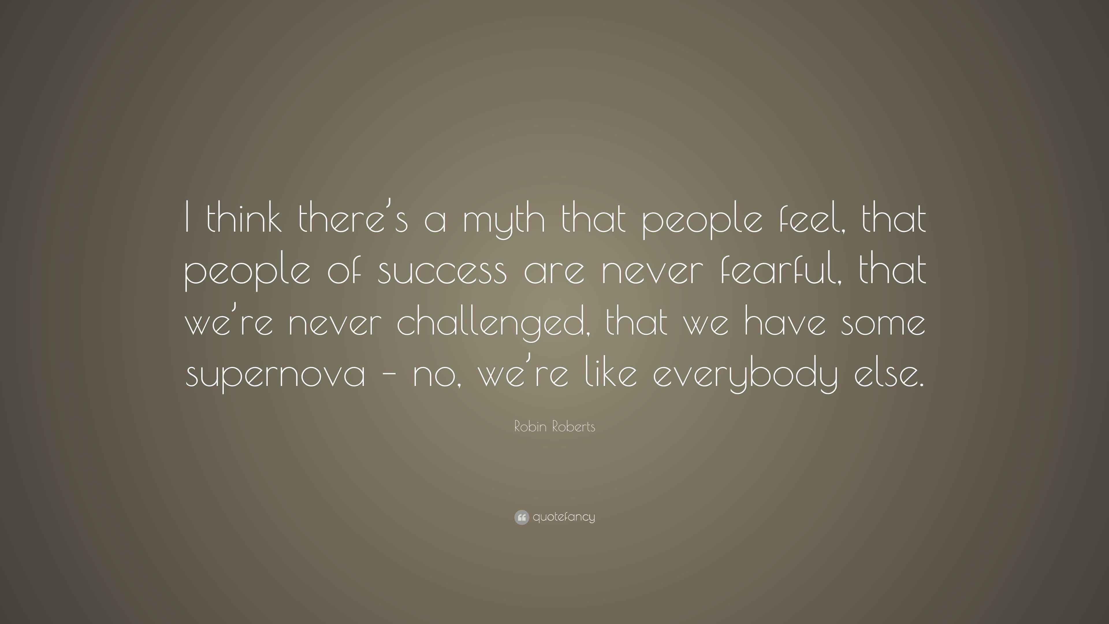 Robin Roberts Quote: “I think there’s a myth that people feel, that ...
