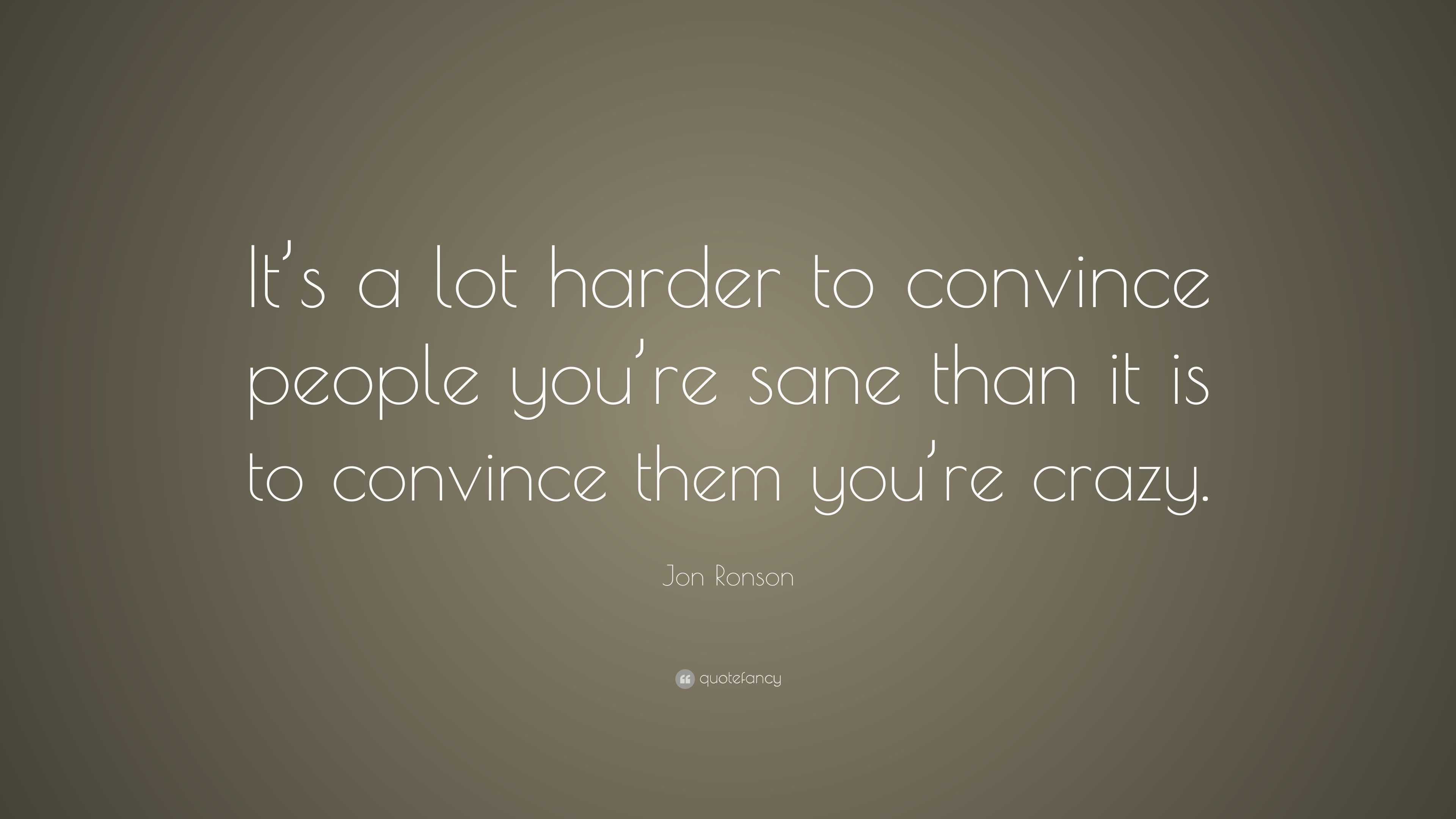 Jon Ronson Quote: “It’s a lot harder to convince people you’re sane ...