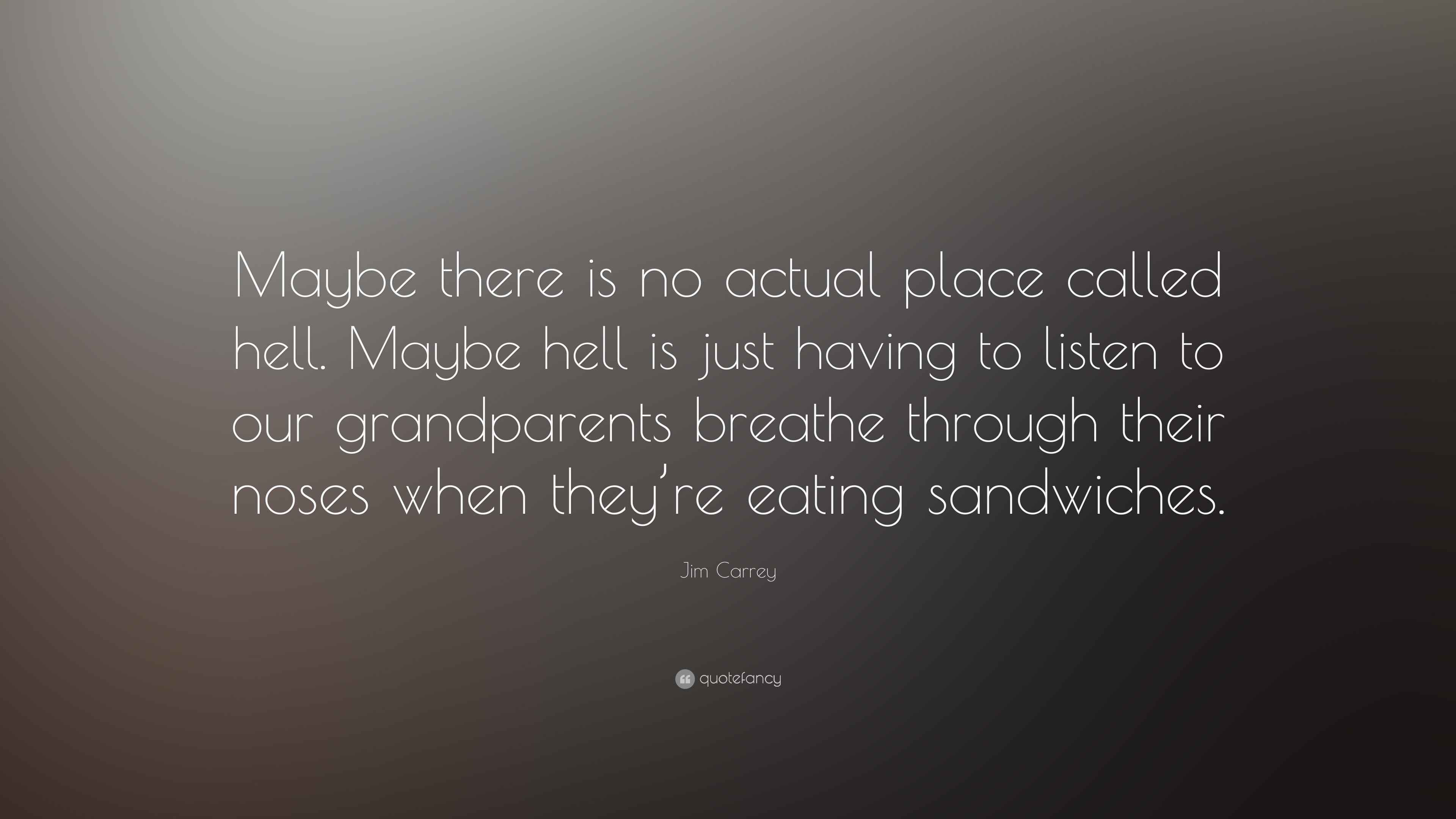 Jim Carrey Quote: “Maybe there is no actual place called hell. Maybe ...