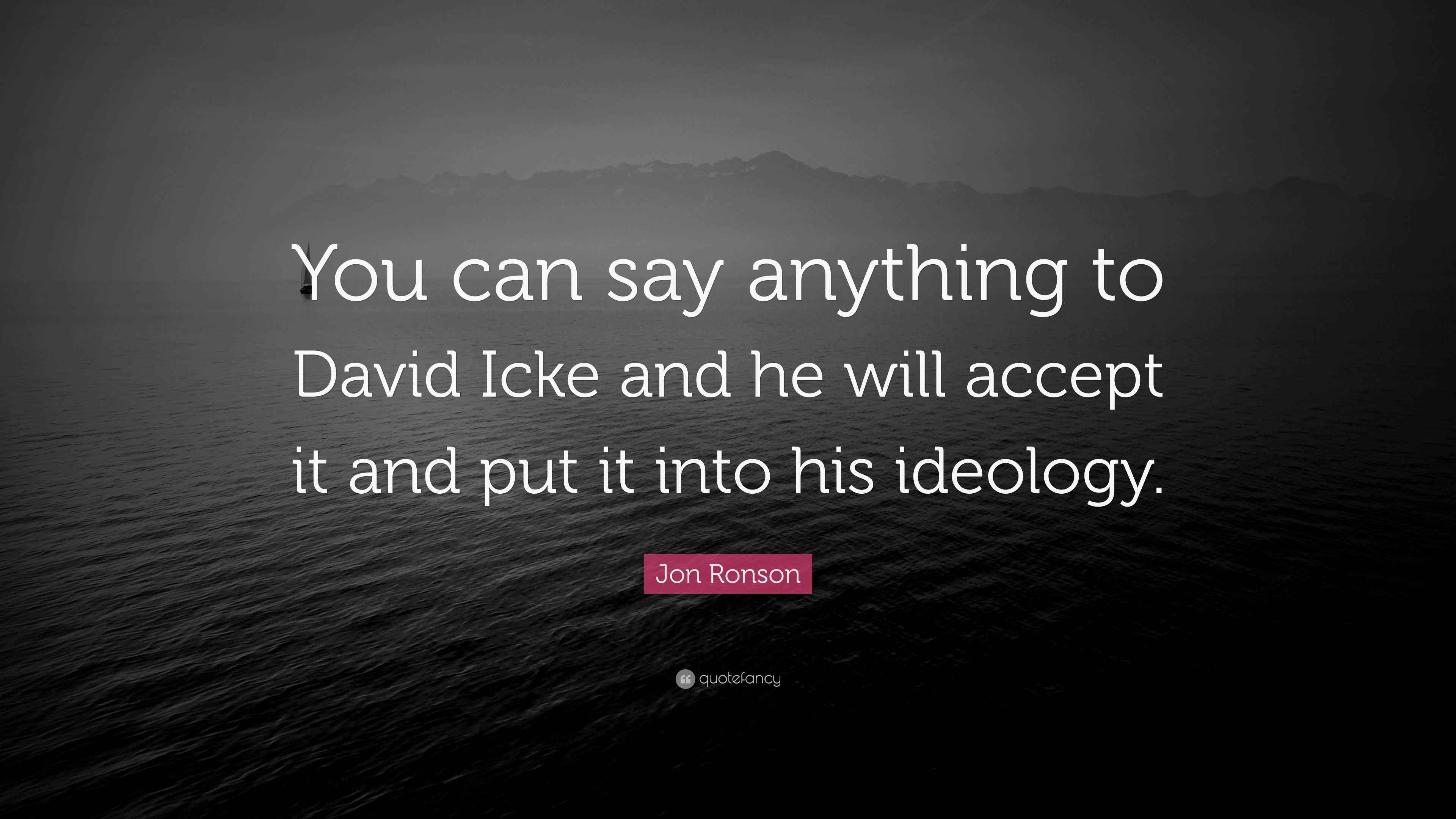 Jon Ronson Quote: “You can say anything to David Icke and he will ...