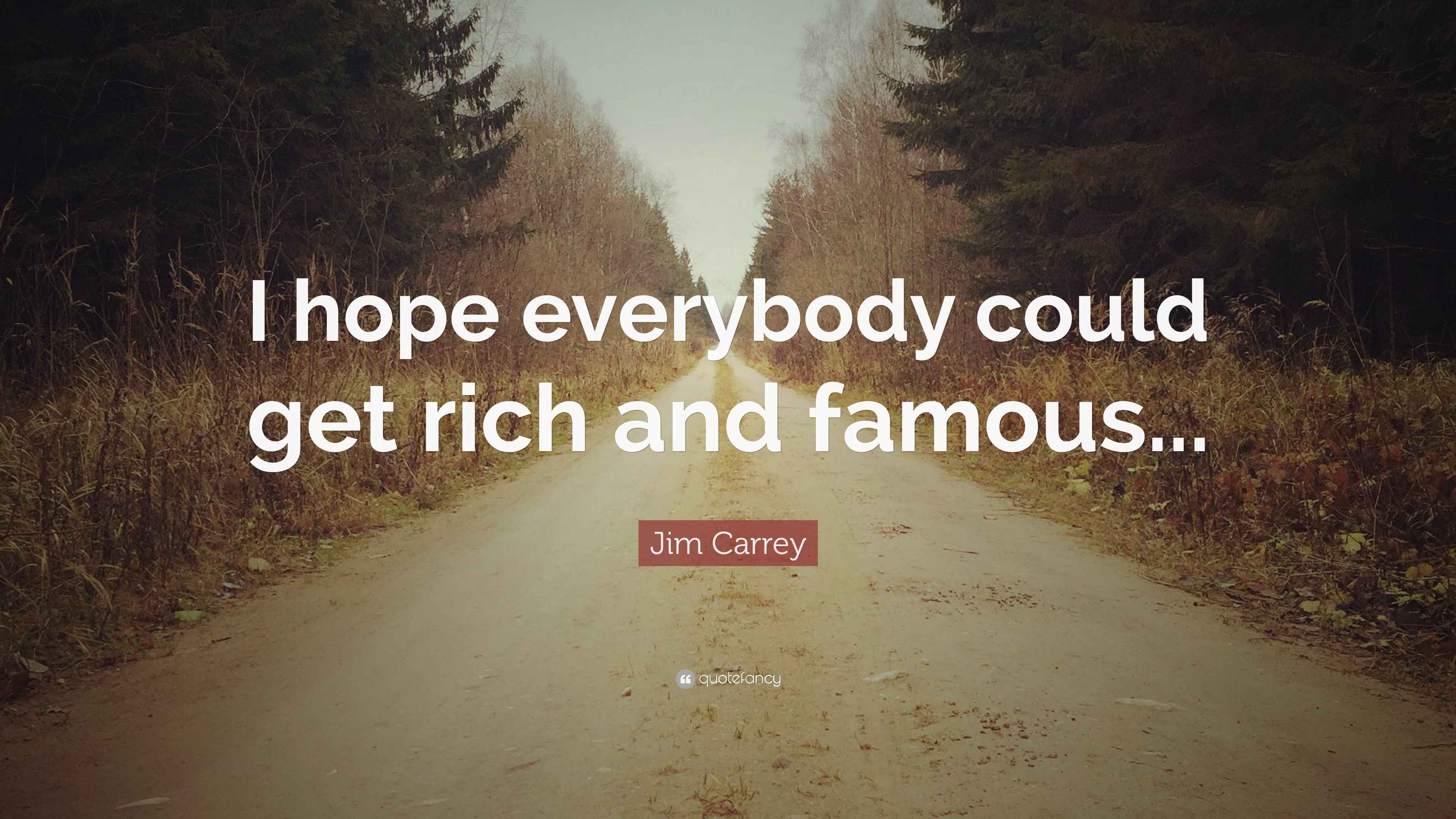 Jim Carrey Quote: “I hope everybody could get rich and famous...”