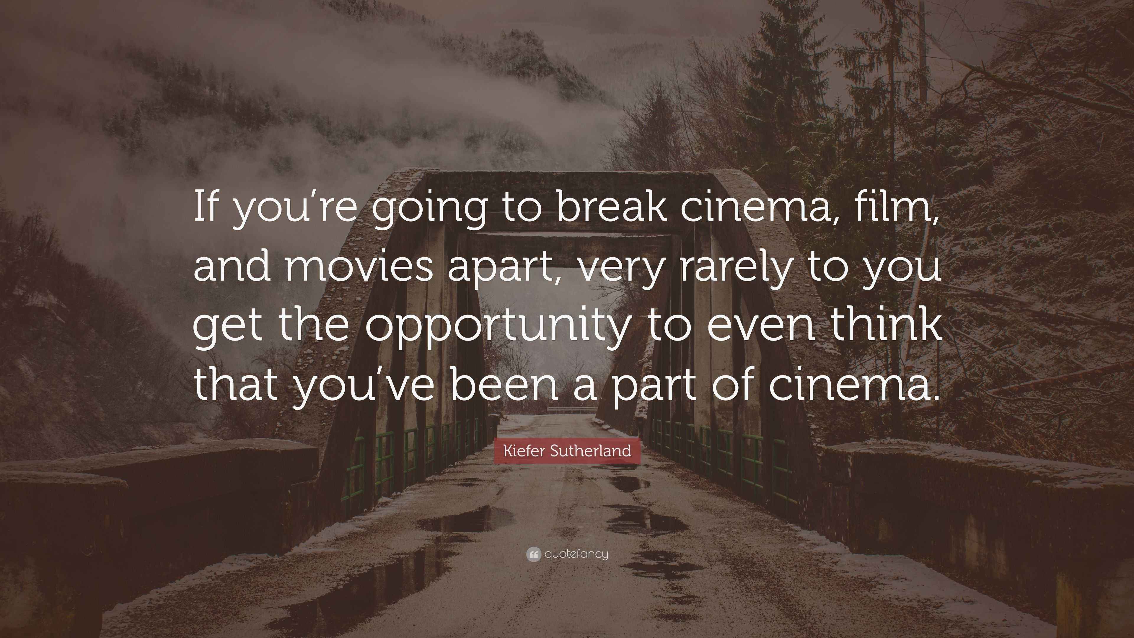 Kiefer Sutherland Quote: “If you’re going to break cinema, film, and ...