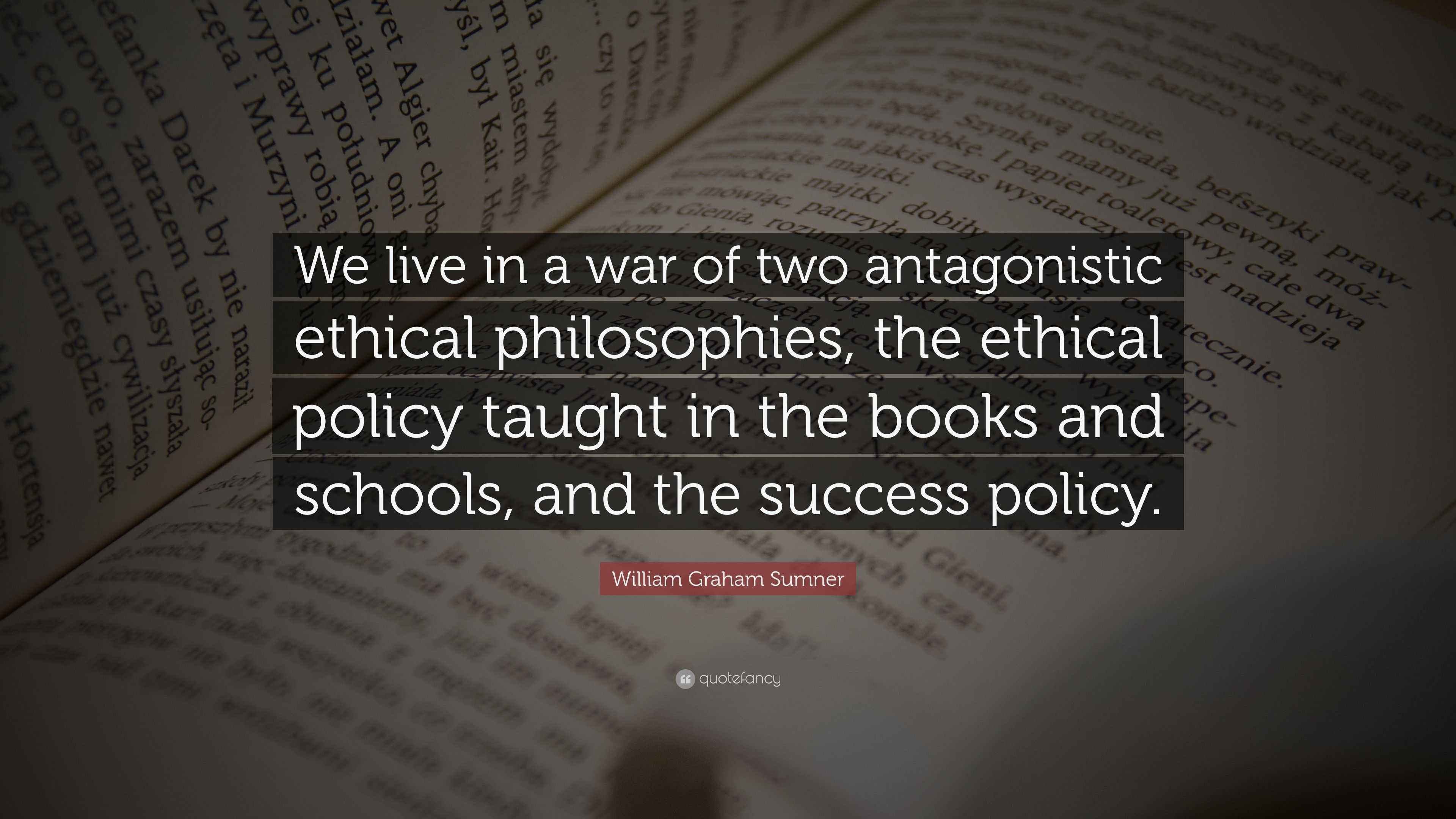 William Graham Sumner Quote: “We live in a war of two antagonistic ...