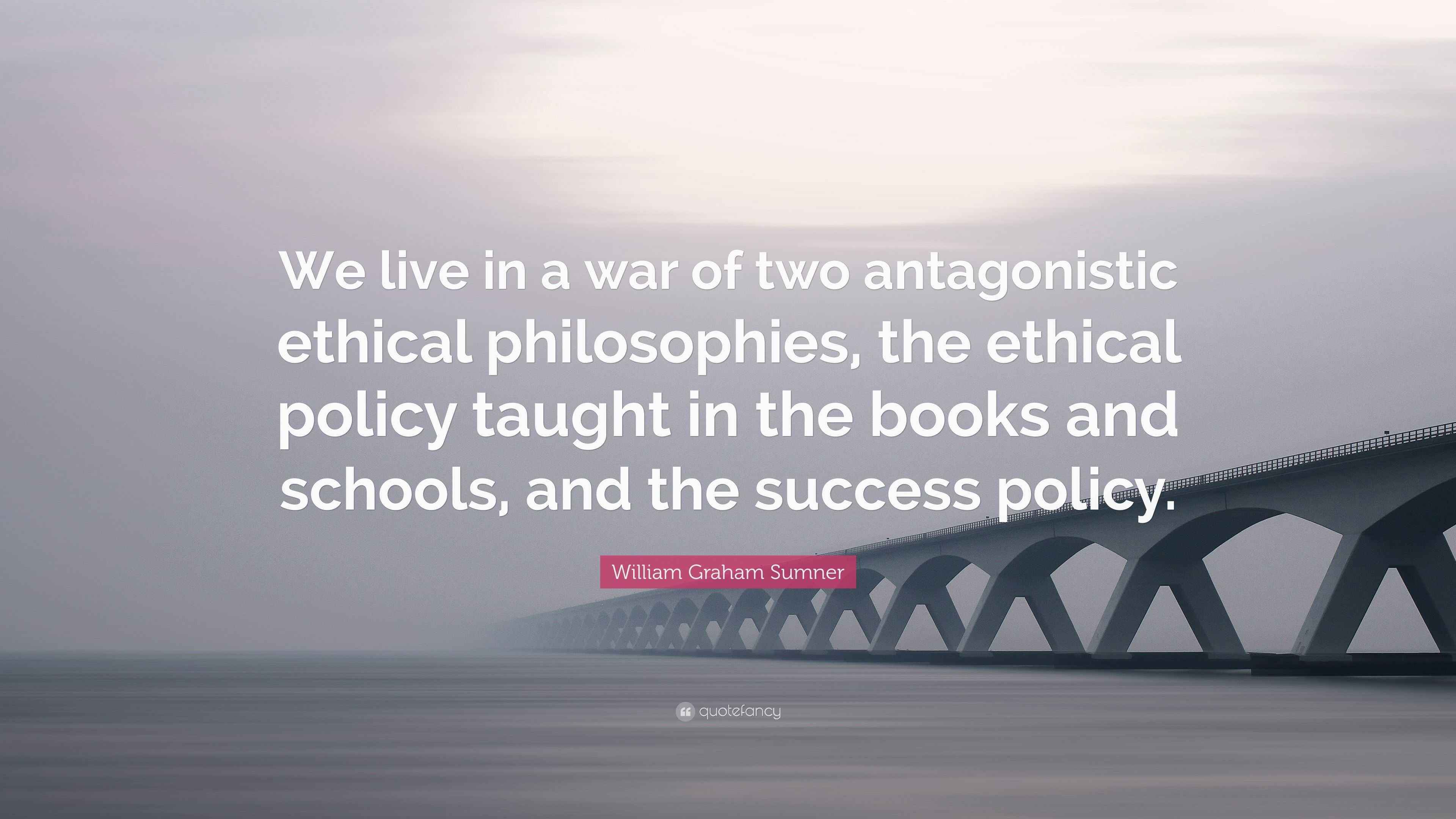 William Graham Sumner Quote: “We live in a war of two antagonistic ...