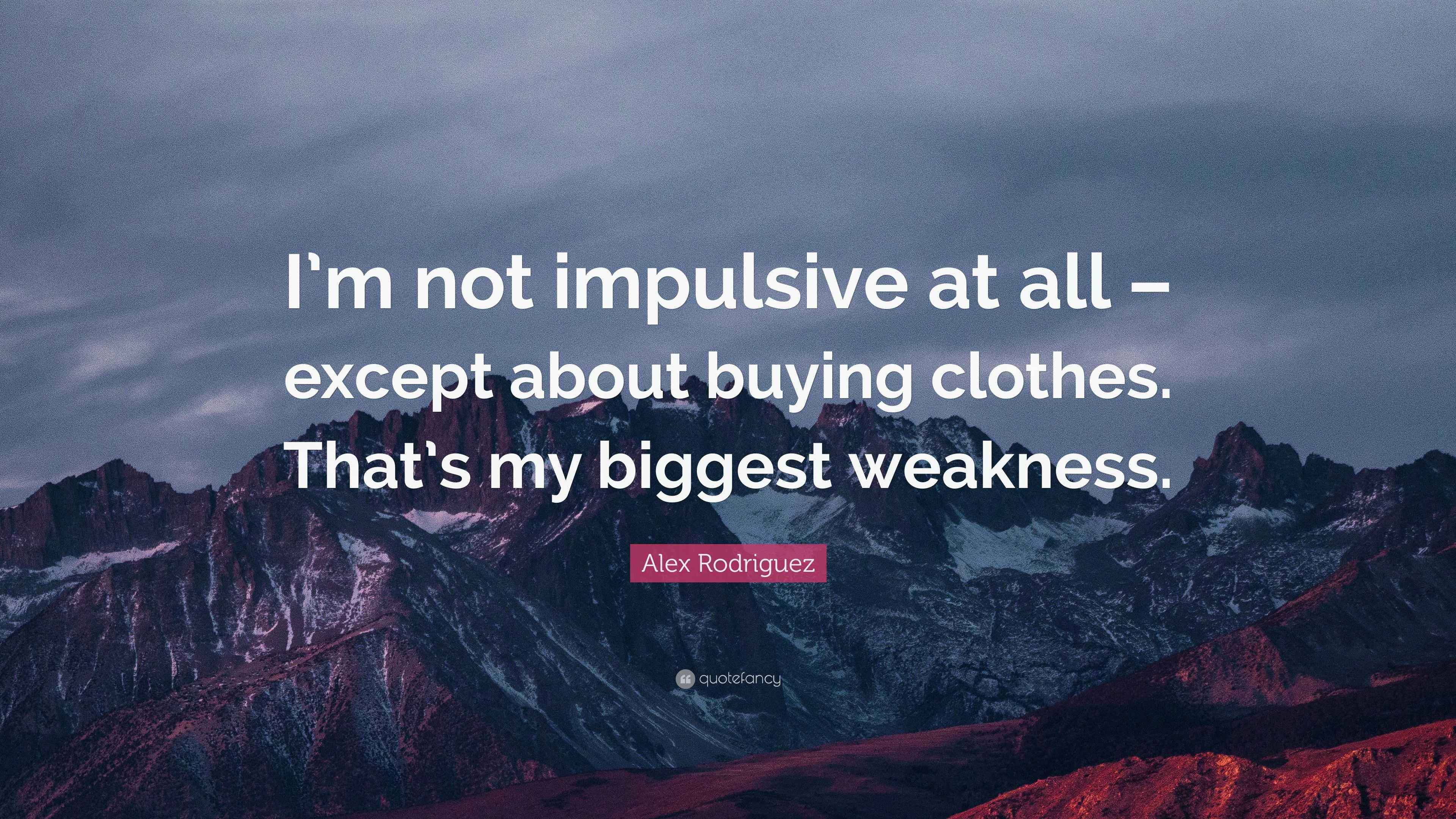 Alex Rodriguez Quote: “I’m not impulsive at all – except about buying ...