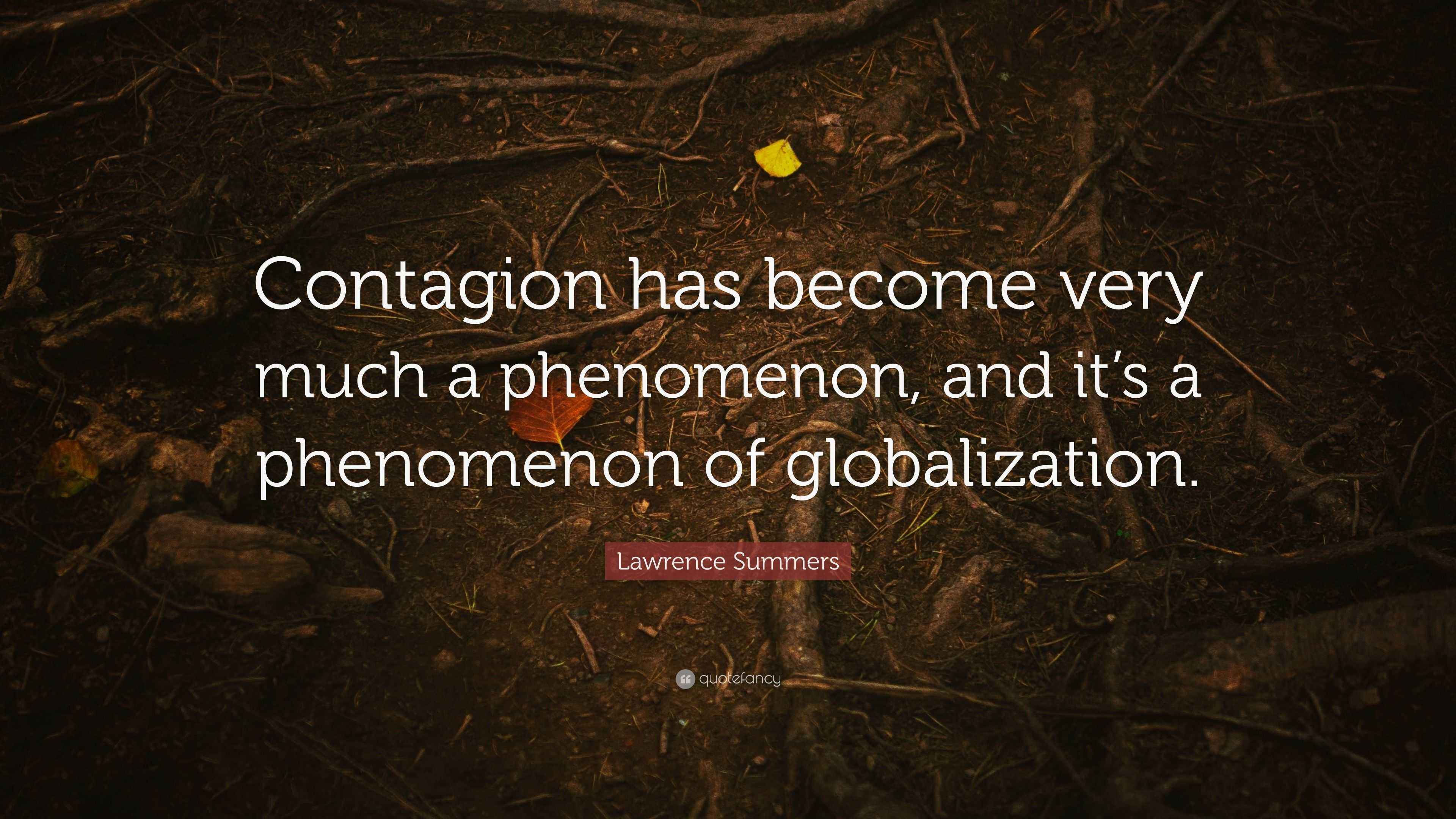 Lawrence Summers Quote: “Contagion has become very much a phenomenon ...