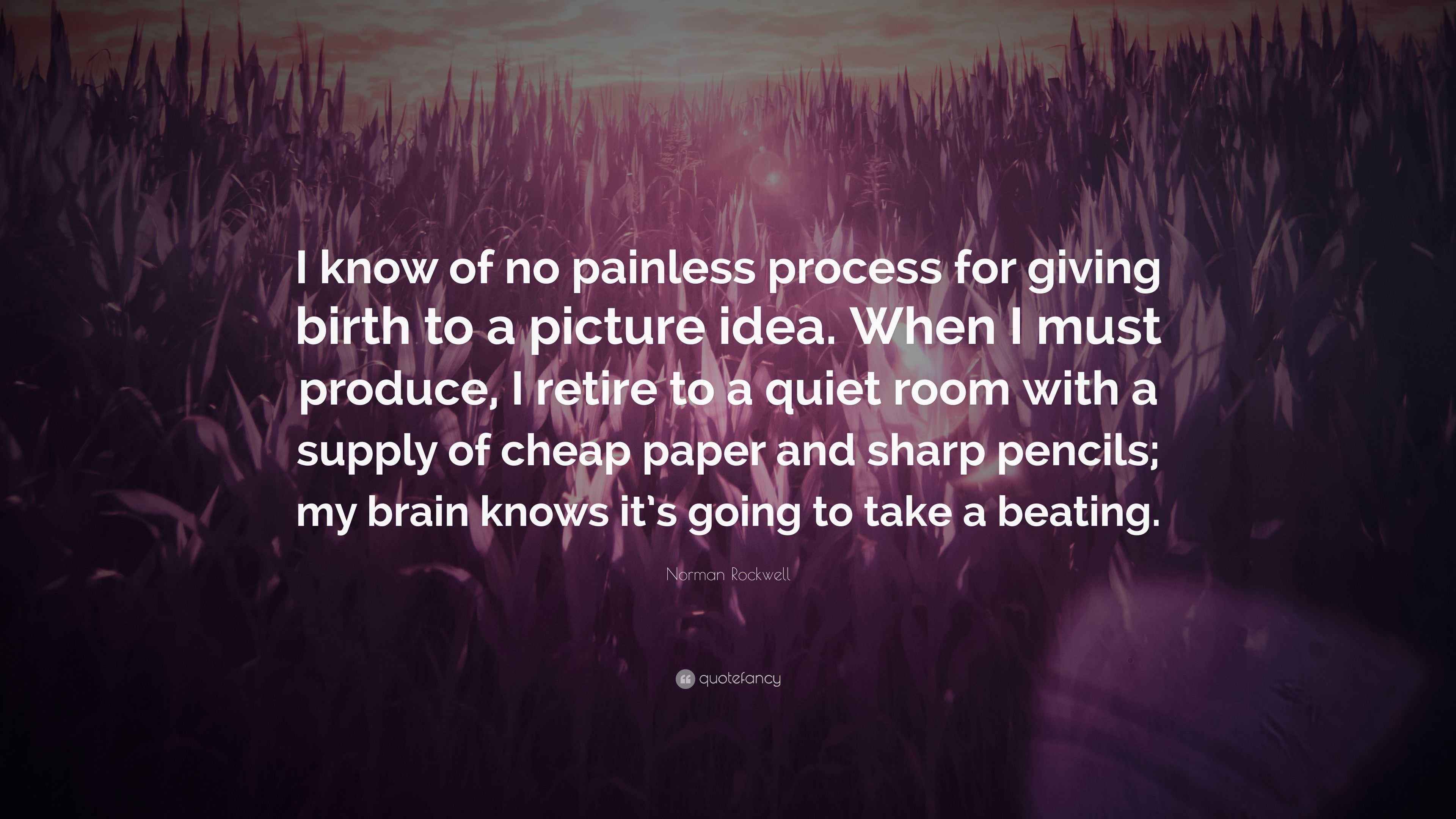 Norman Rockwell Quote: “I know of no painless process for giving birth ...