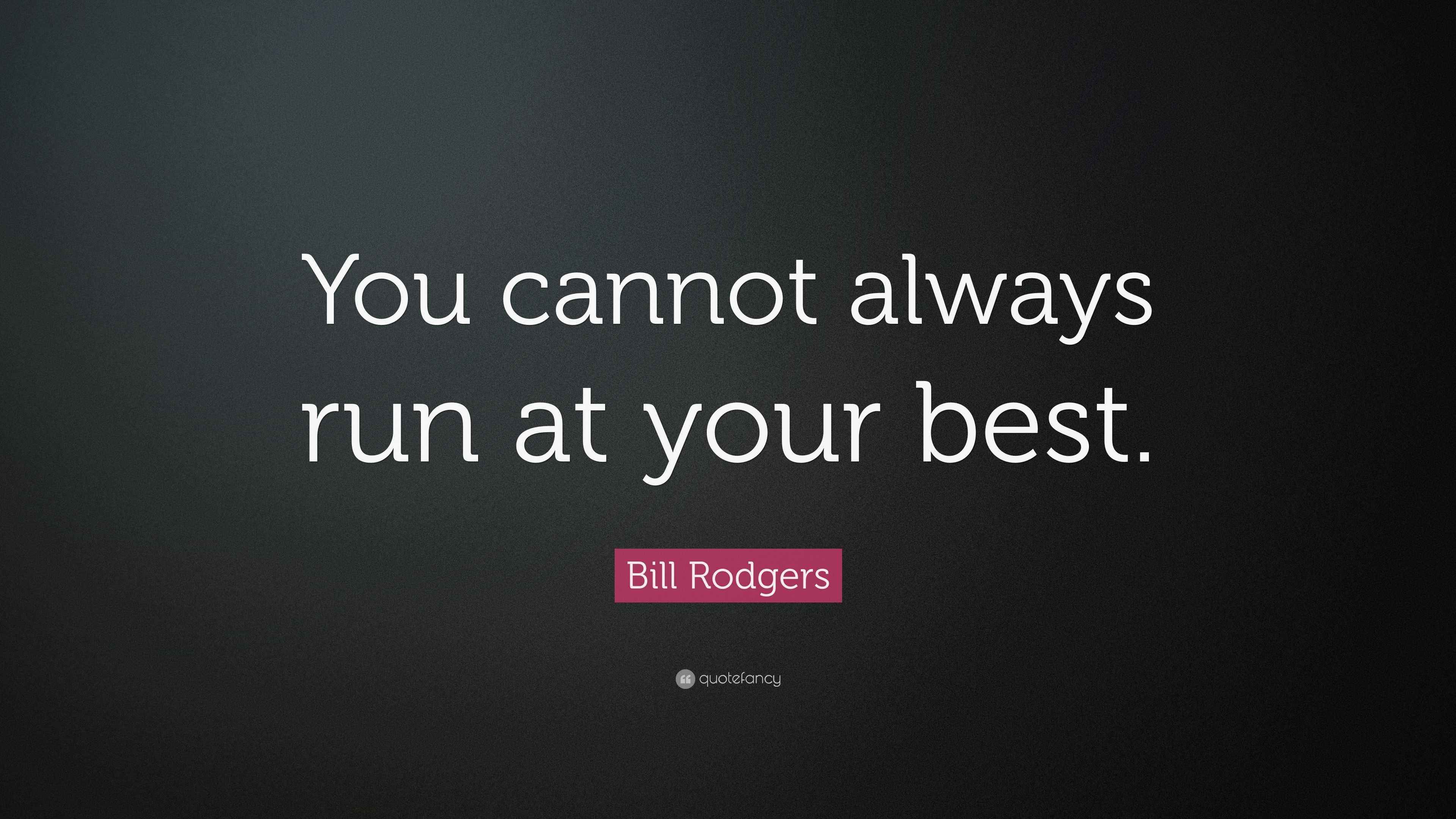 Bill Rodgers Quote: “You cannot always run at your best.”