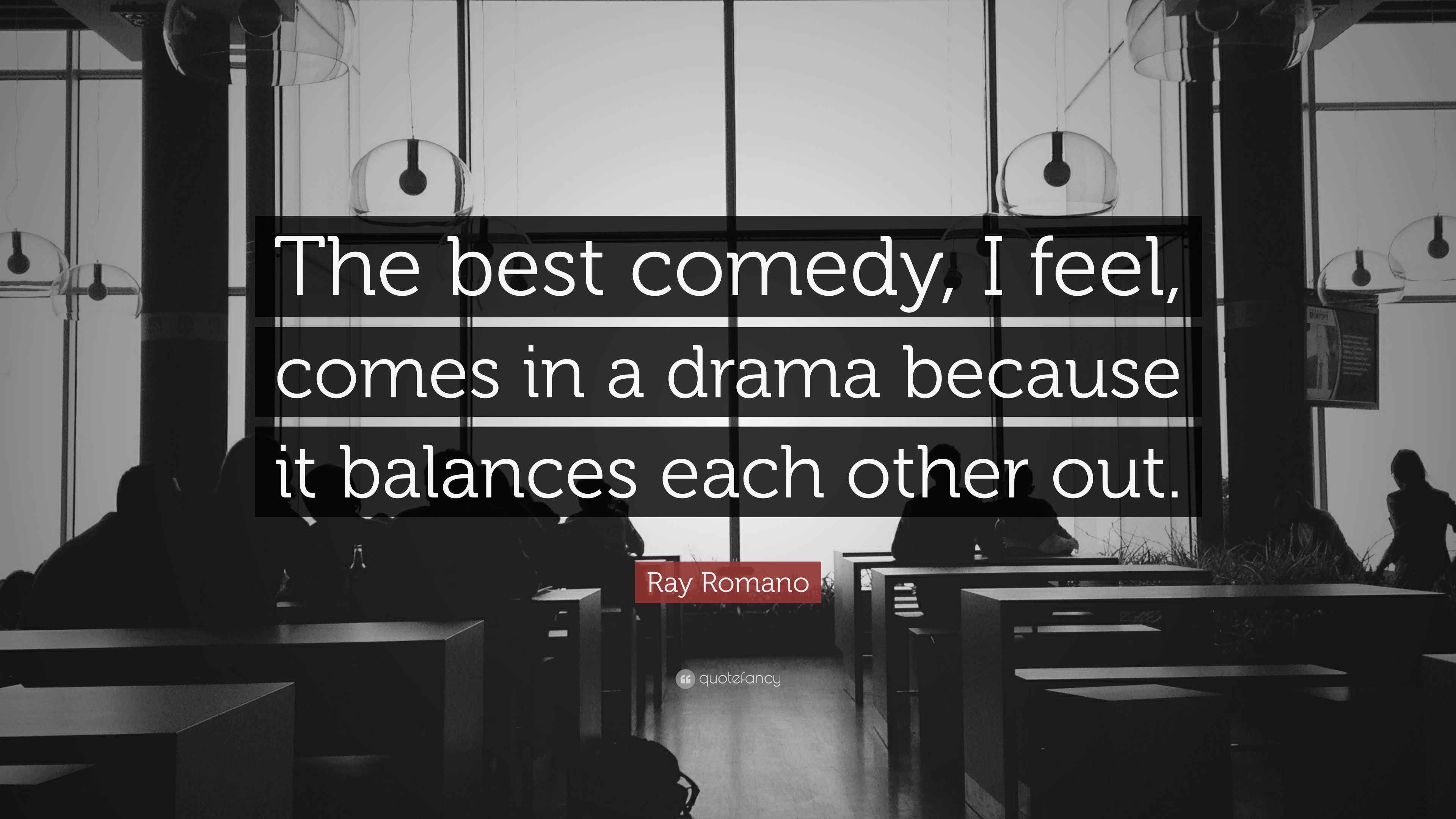 Ray Romano Quote: “The best comedy, I feel, comes in a drama because it ...