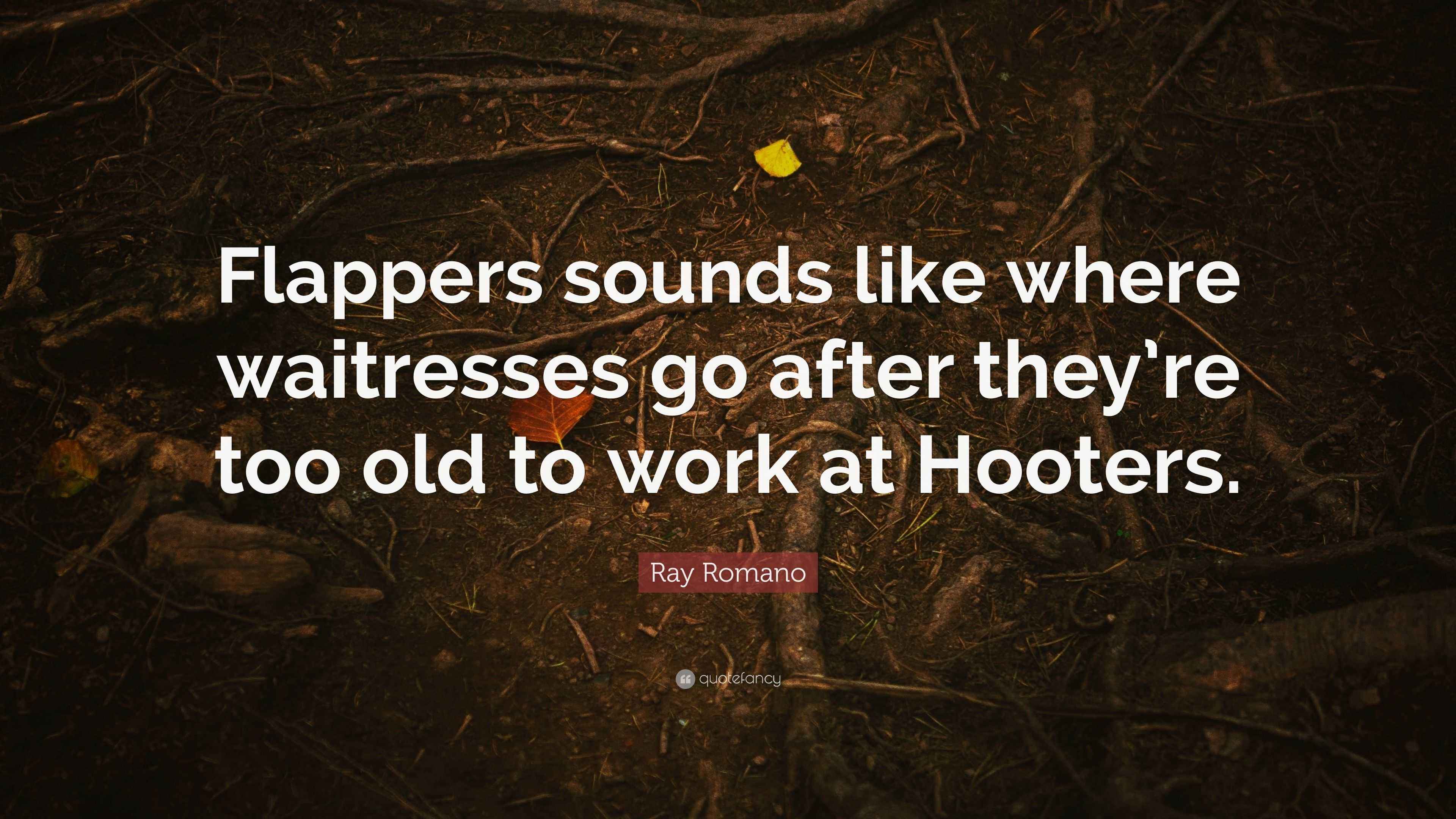 Ray Romano Quote: “Flappers sounds like where waitresses go after they ...
