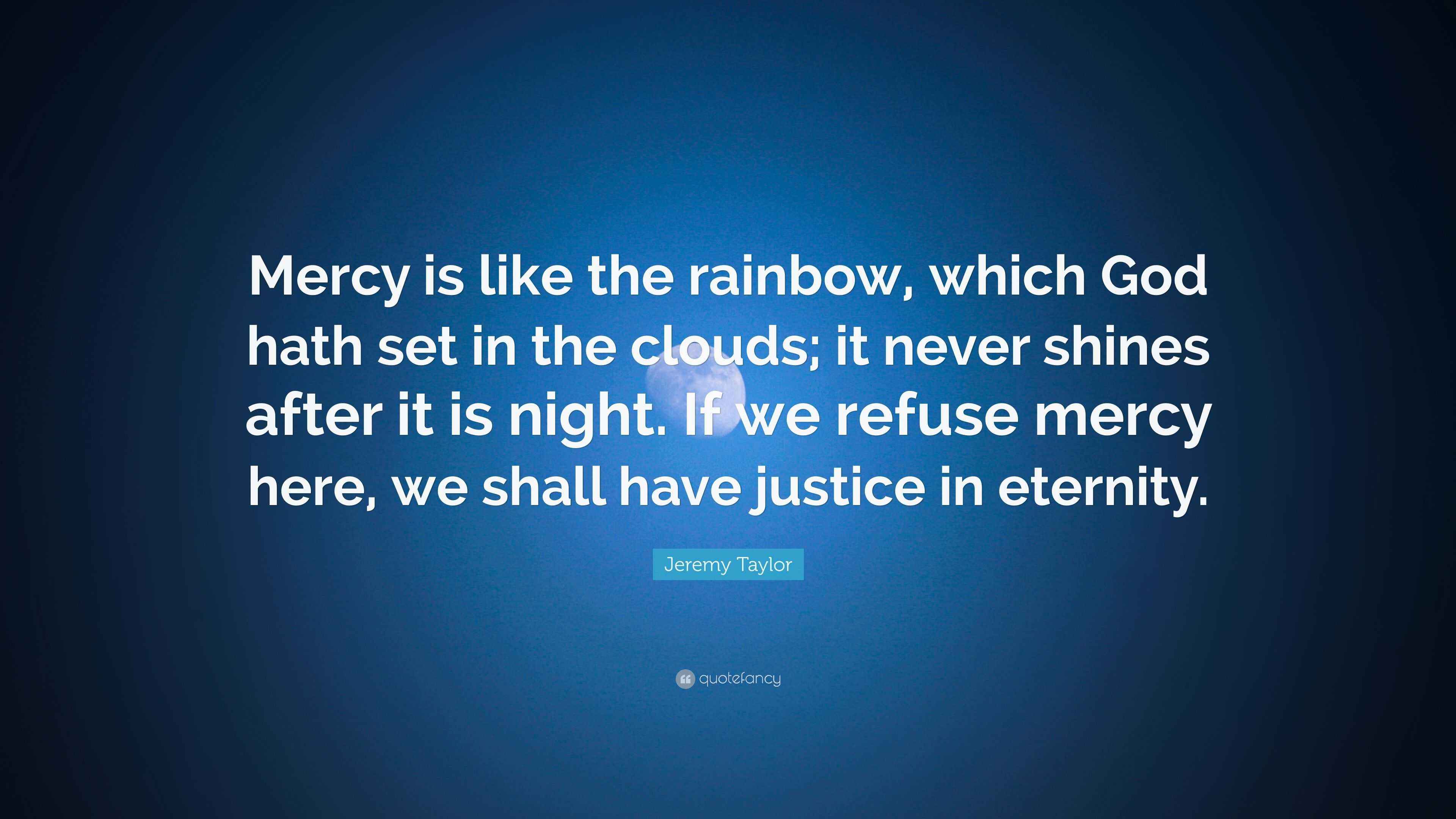 Jeremy Taylor Quote: “Mercy is like the rainbow, which God hath set in ...