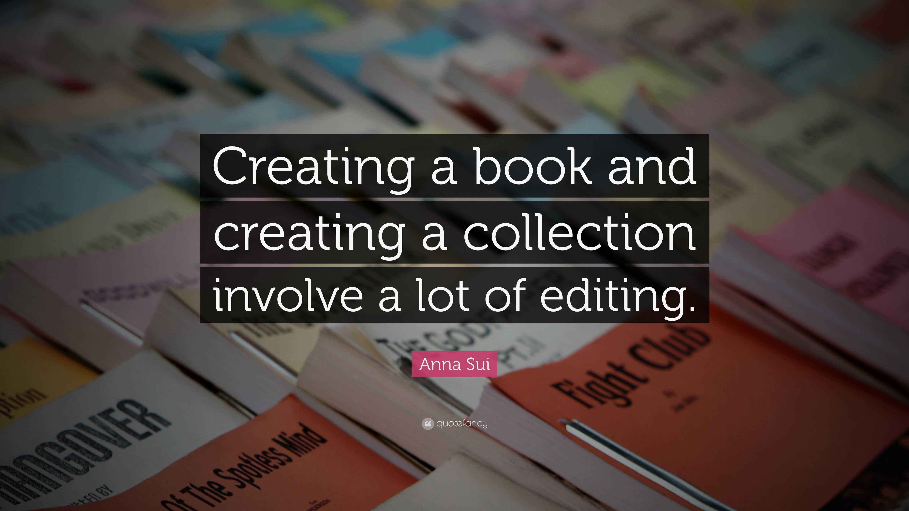 Anna Sui Quote: “Creating a book and creating a collection involve a ...