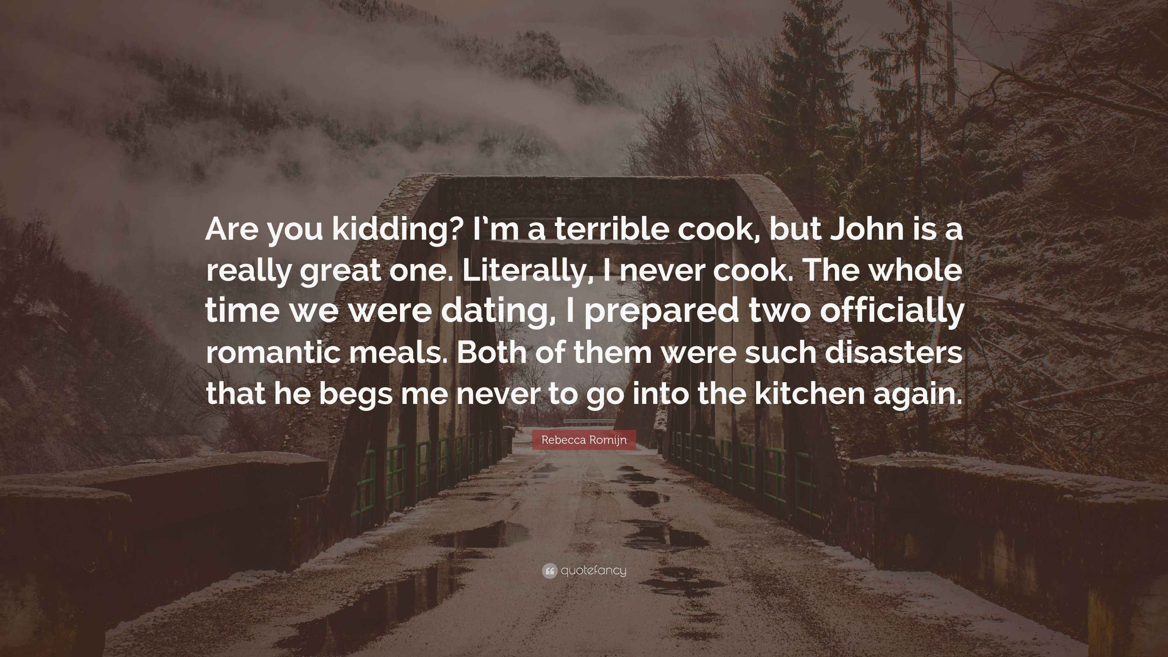 Rebecca Romijn Quote: “Are you kidding? I’m a terrible cook, but John ...