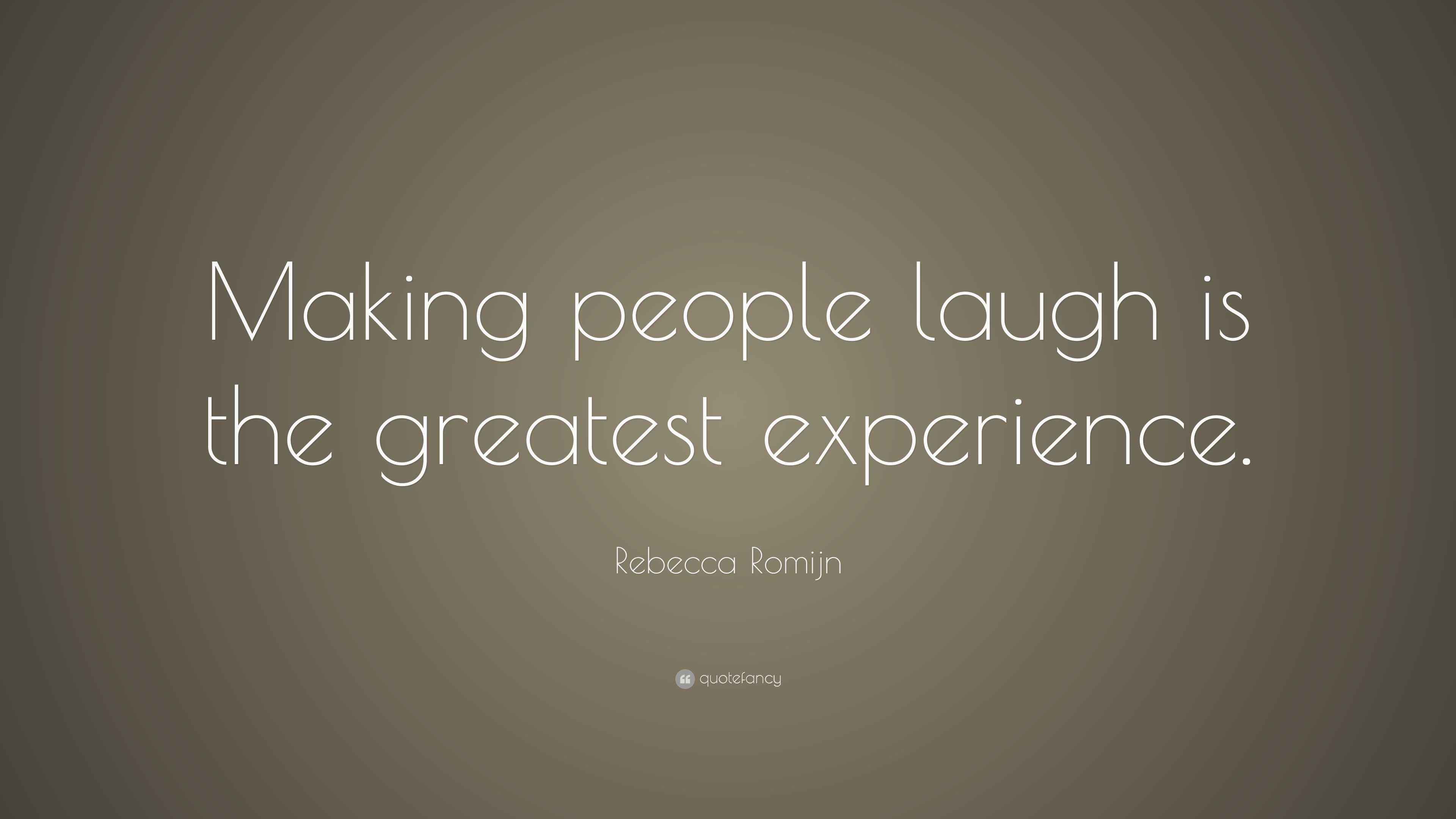 Rebecca Romijn Quote: “Making people laugh is the greatest experience.”