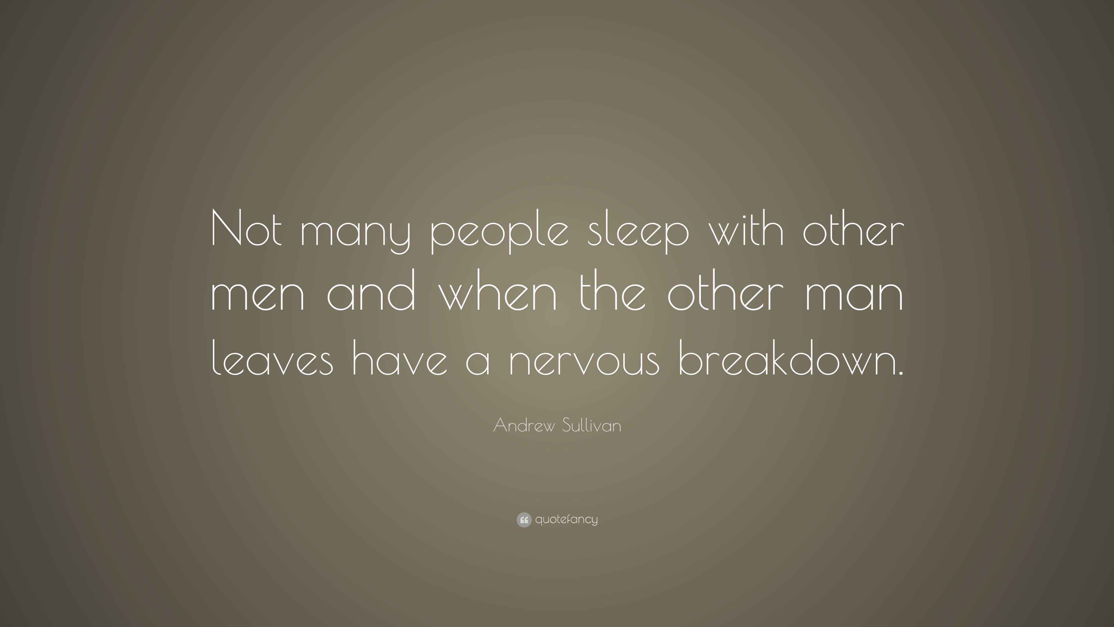 Andrew Sullivan Quote: “Not many people sleep with other men and when ...