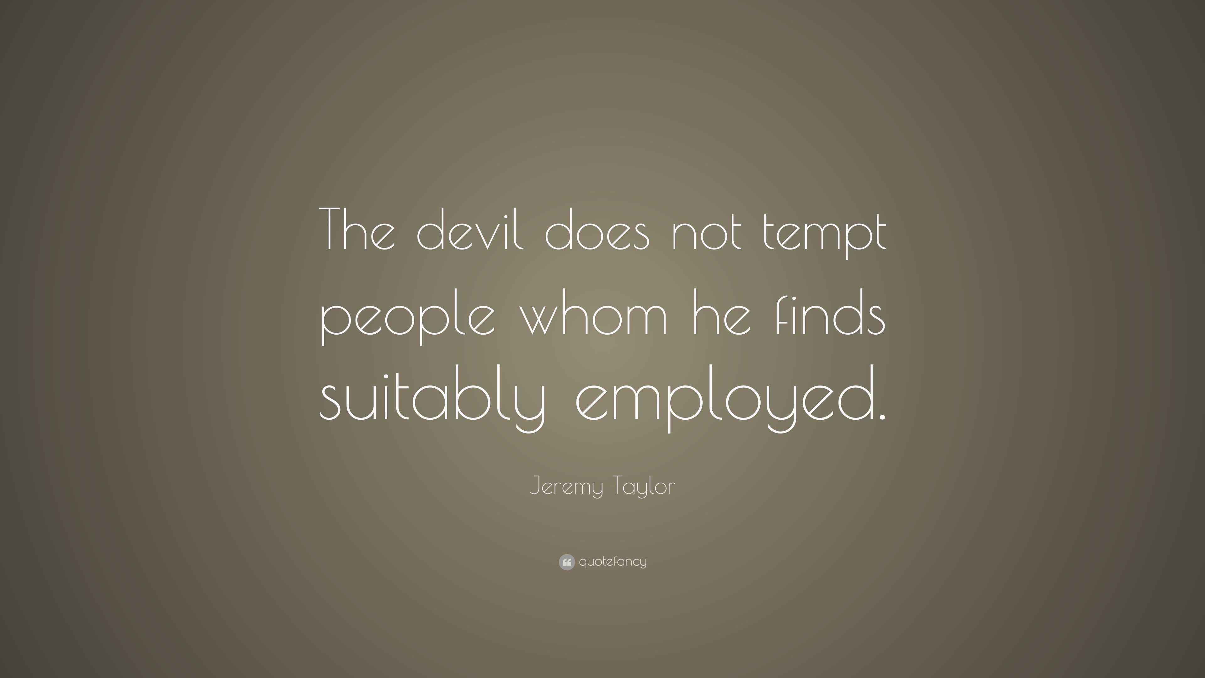 Jeremy Taylor Quote: “The devil does not tempt people whom he finds ...