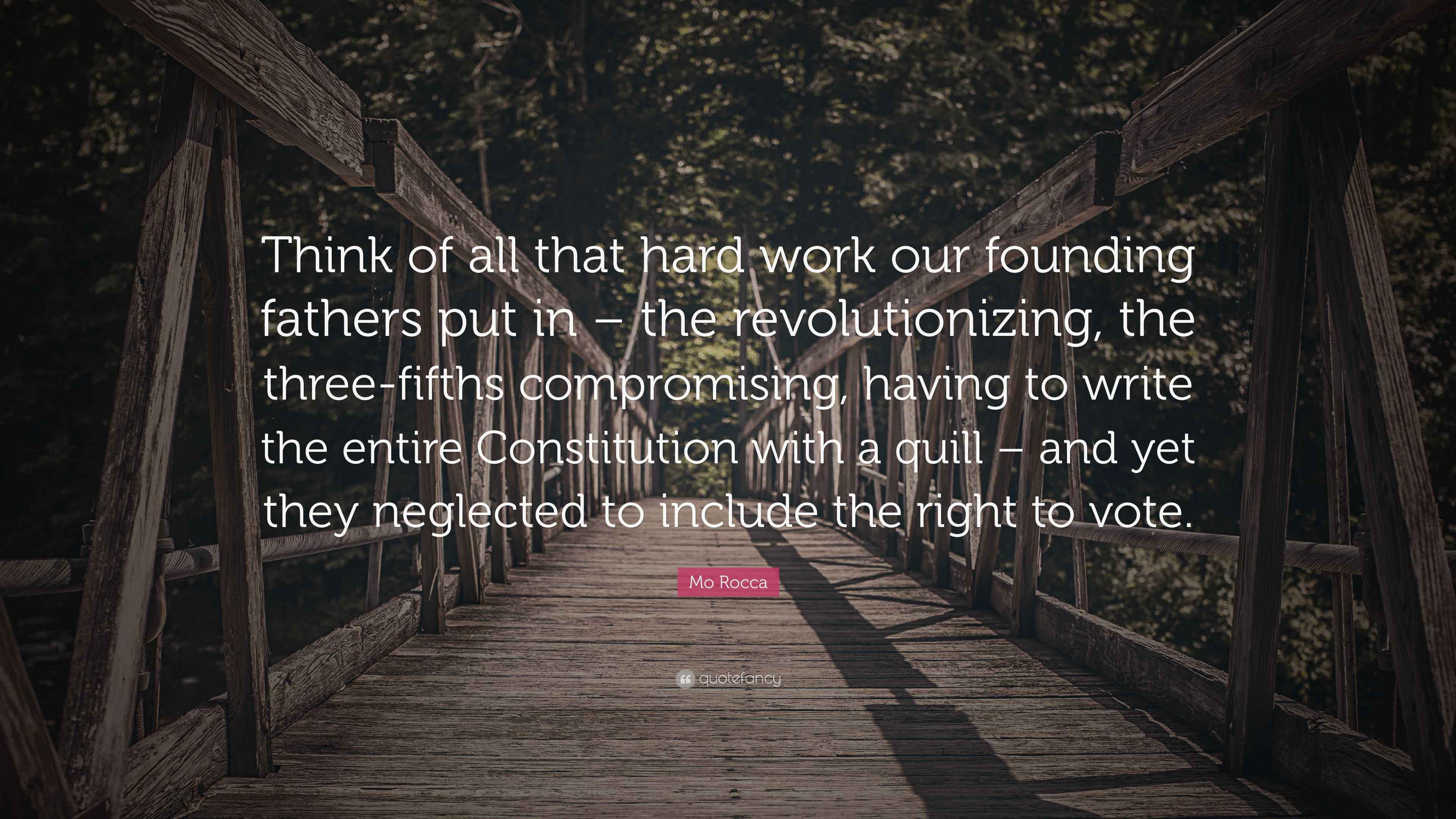 Mo Rocca Quote: “Think of all that hard work our founding fathers put ...