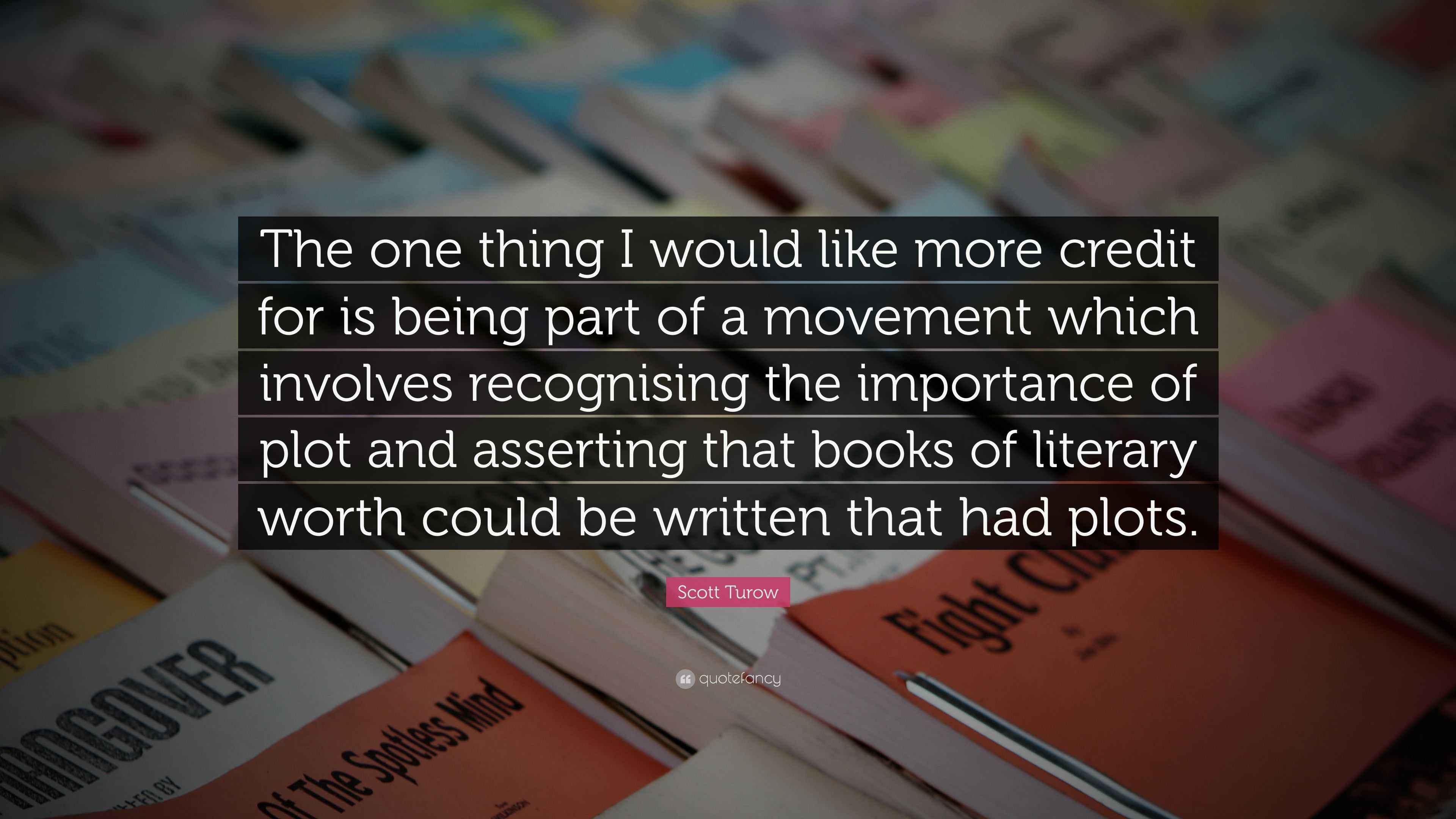 Scott Turow Quote: “The one thing I would like more credit for is being ...