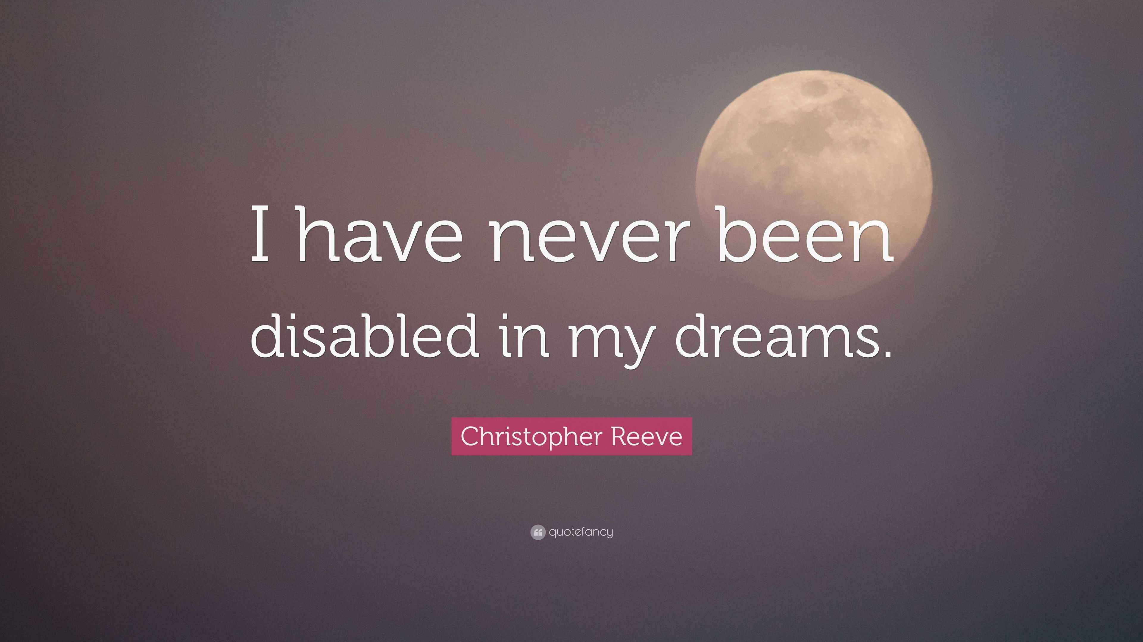 Christopher Reeve Quote: “I have never been disabled in my dreams.”