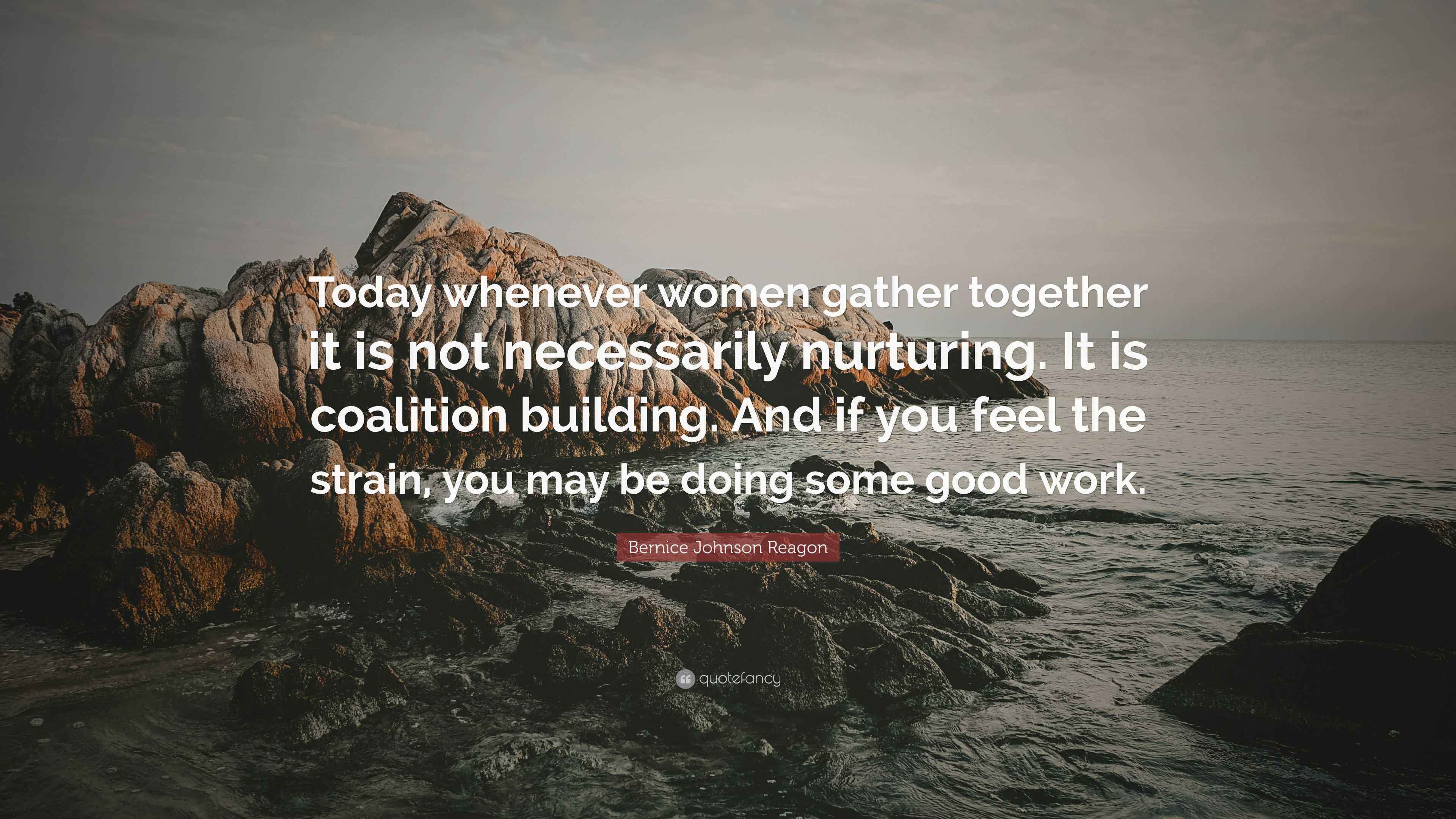 Bernice Johnson Reagon Quote: “Today whenever women gather together it ...