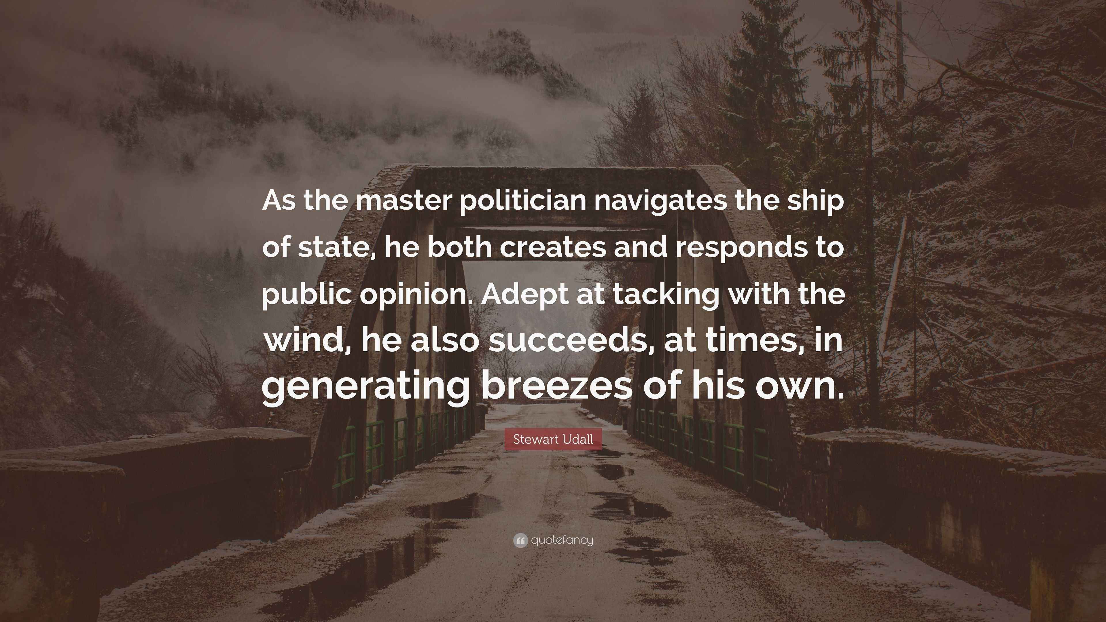 Stewart Udall Quote: “As the master politician navigates the ship of ...
