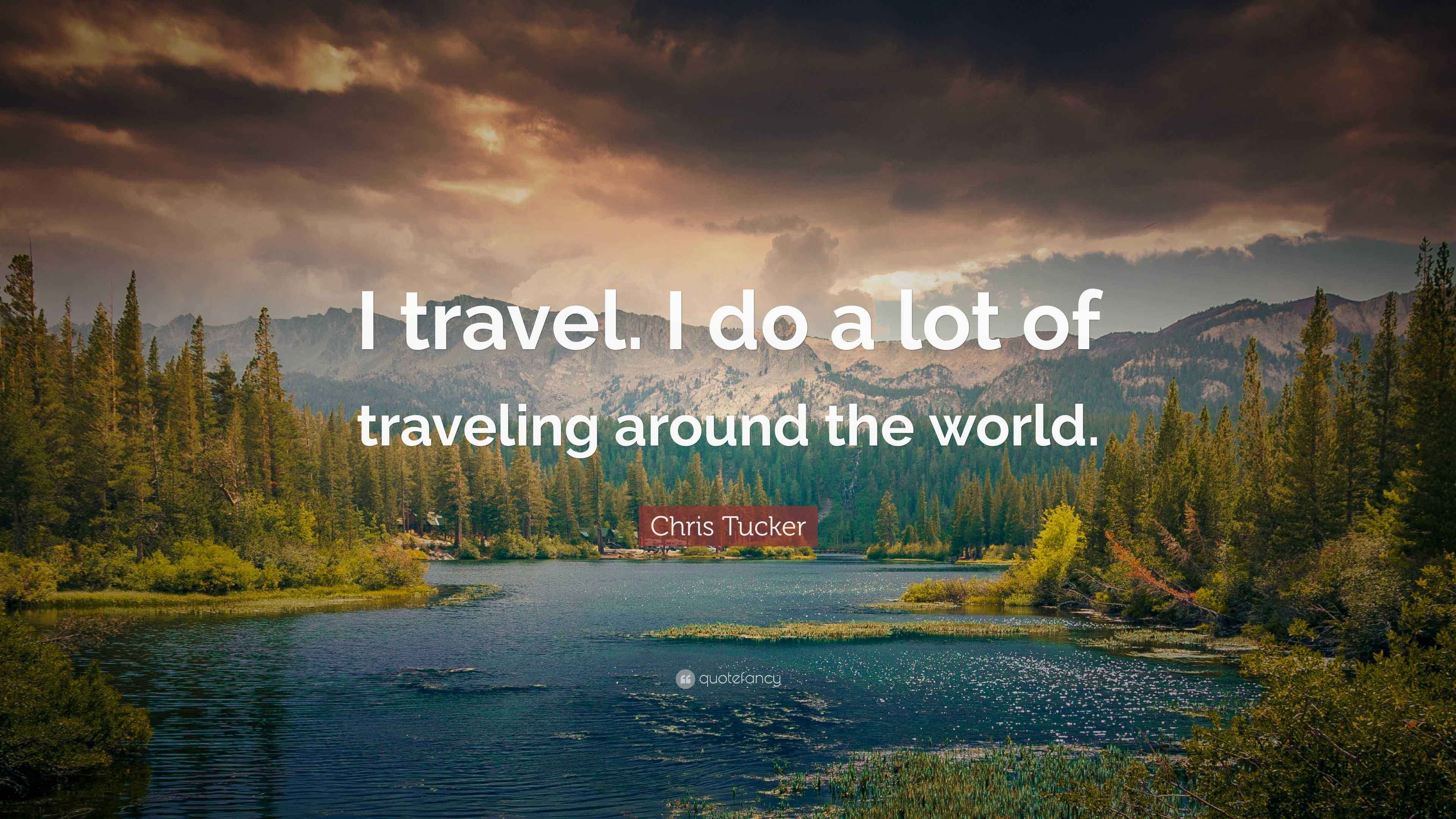 Chris Tucker Quote: “I travel. I do a lot of traveling around the world.”