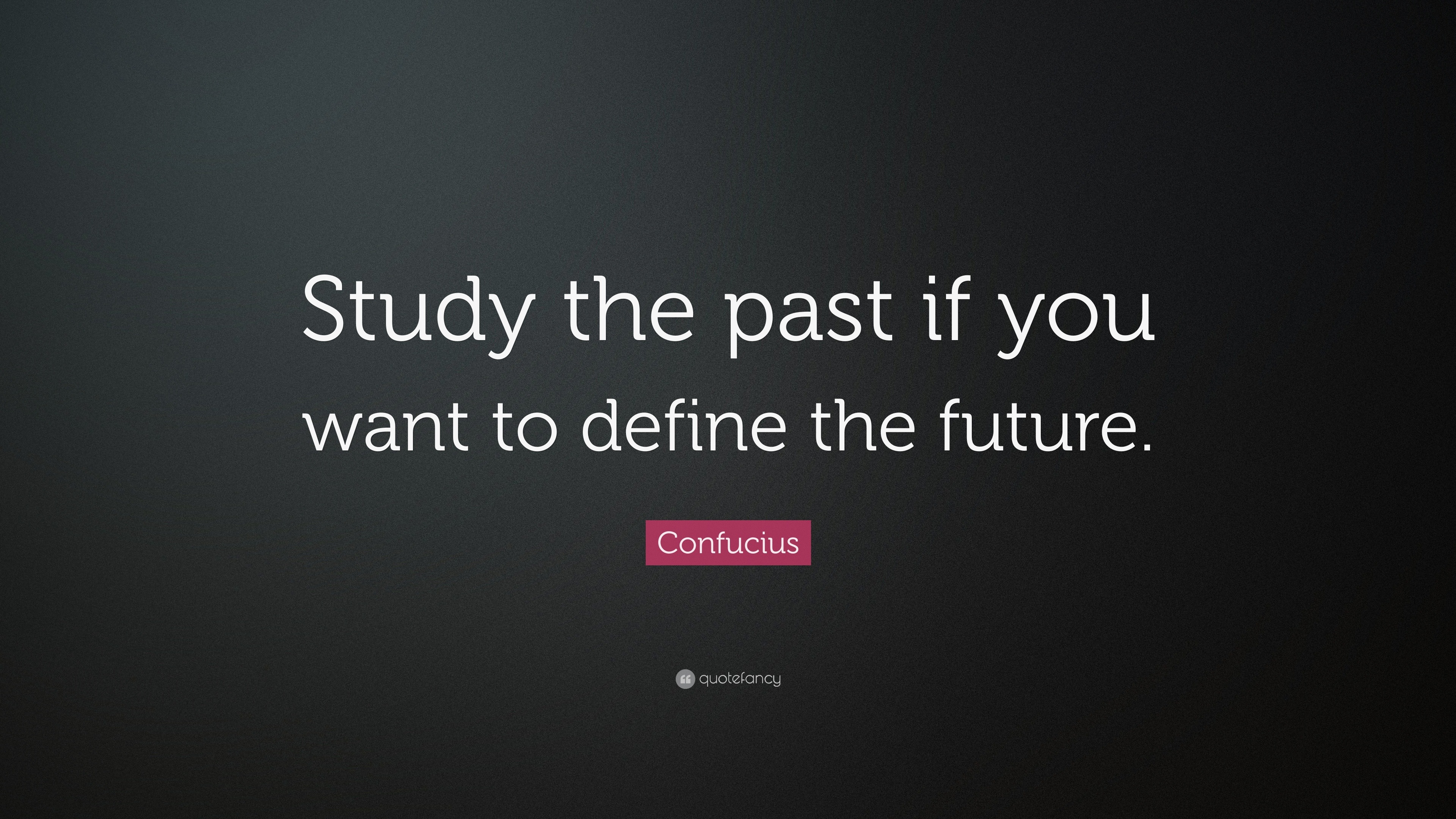 Confucius Quote: “Study the past if you want to define the future.”
