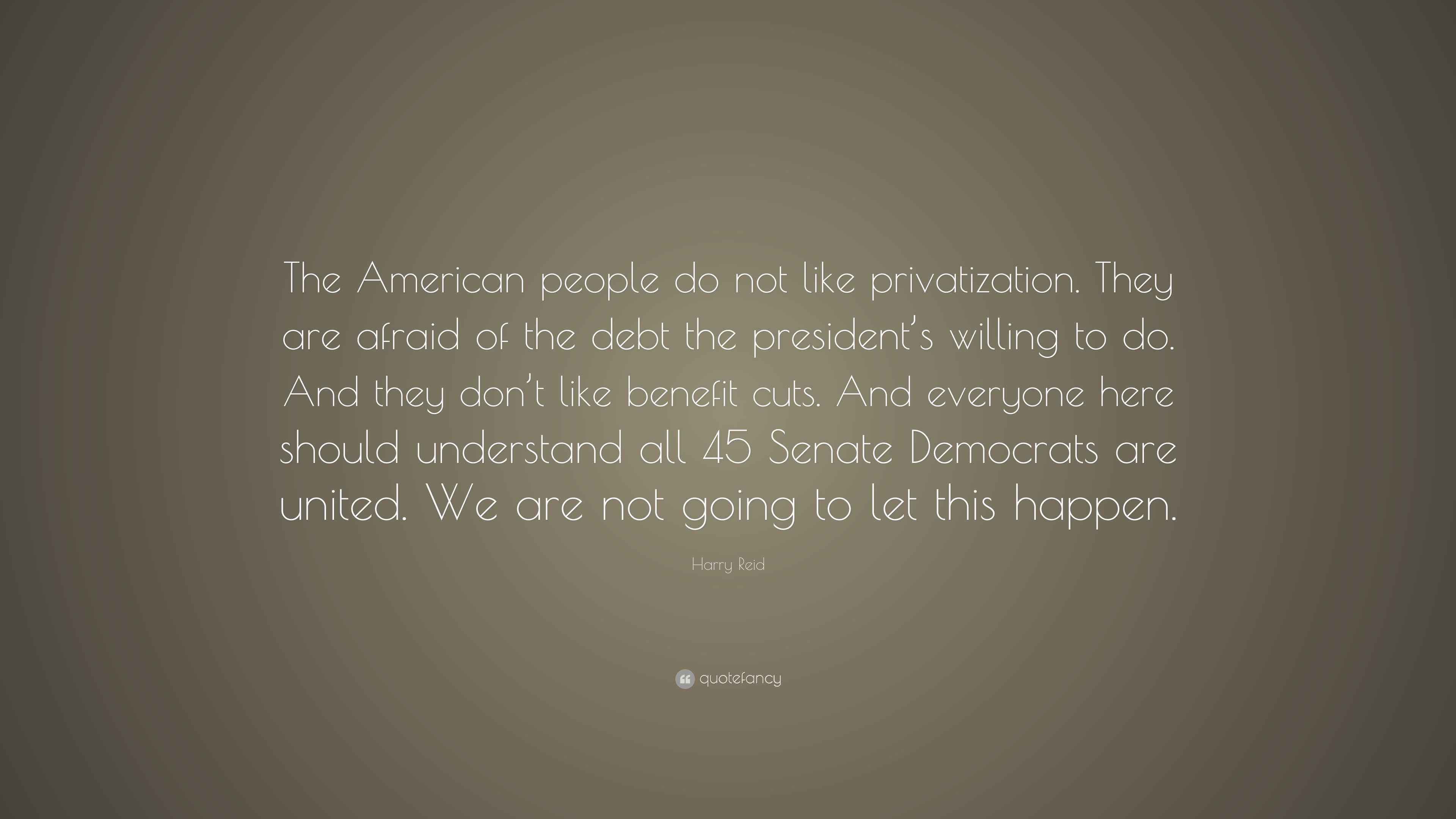 Harry Reid Quote: “The American people do not like privatization. They ...
