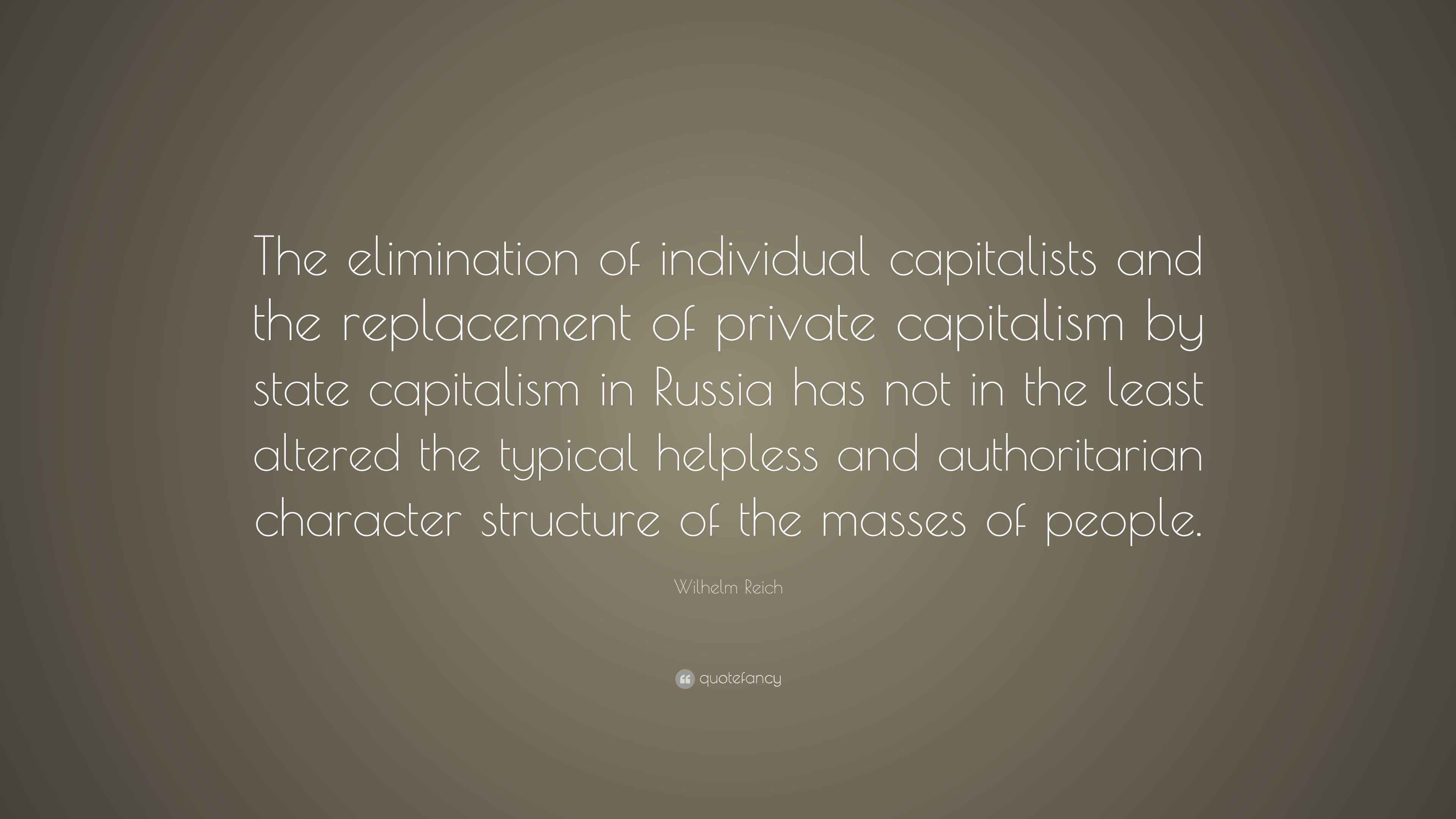 Wilhelm Reich Quote: “The elimination of individual capitalists and the ...