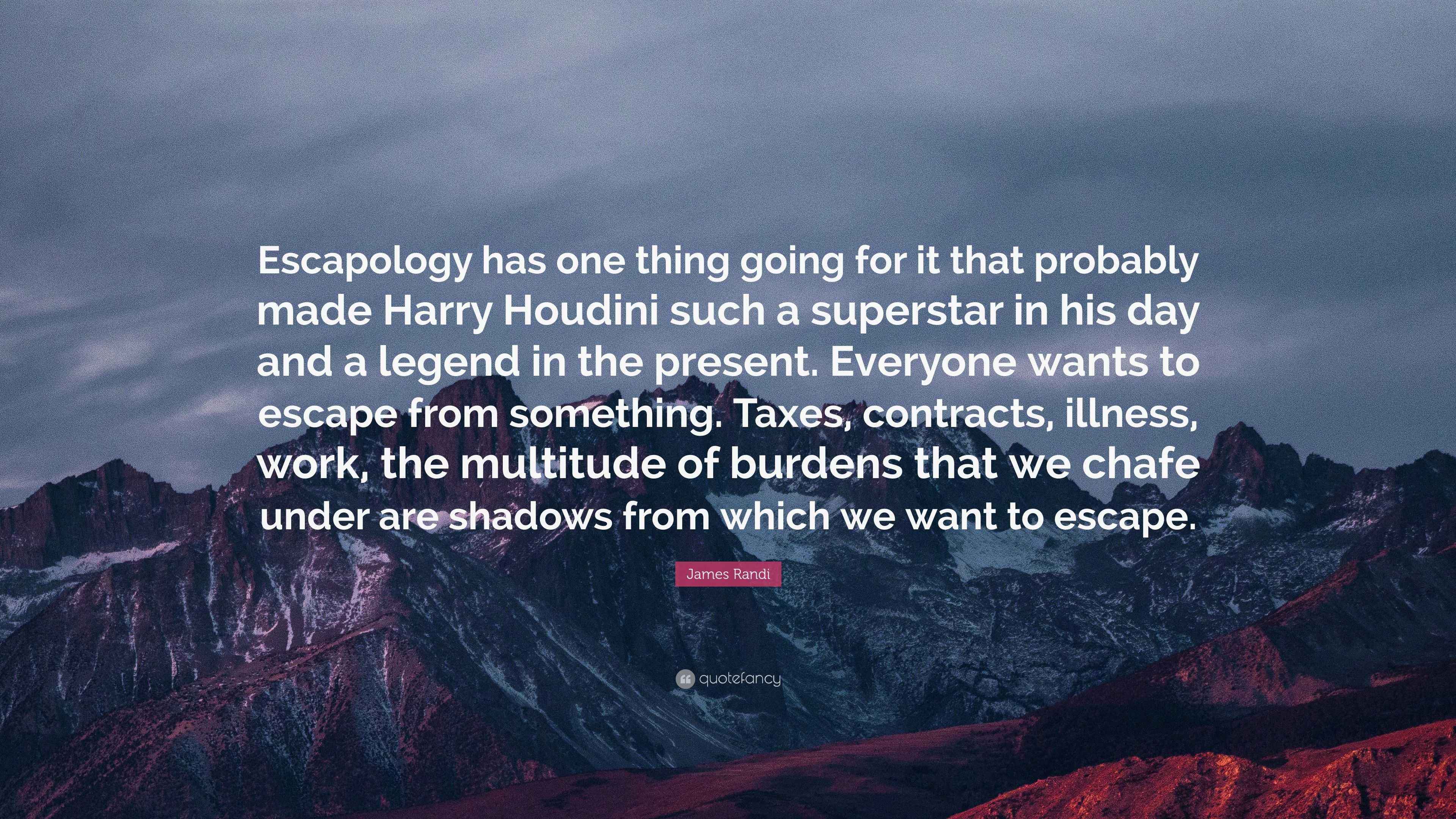 James Randi Quote: “Escapology has one thing going for it that probably ...