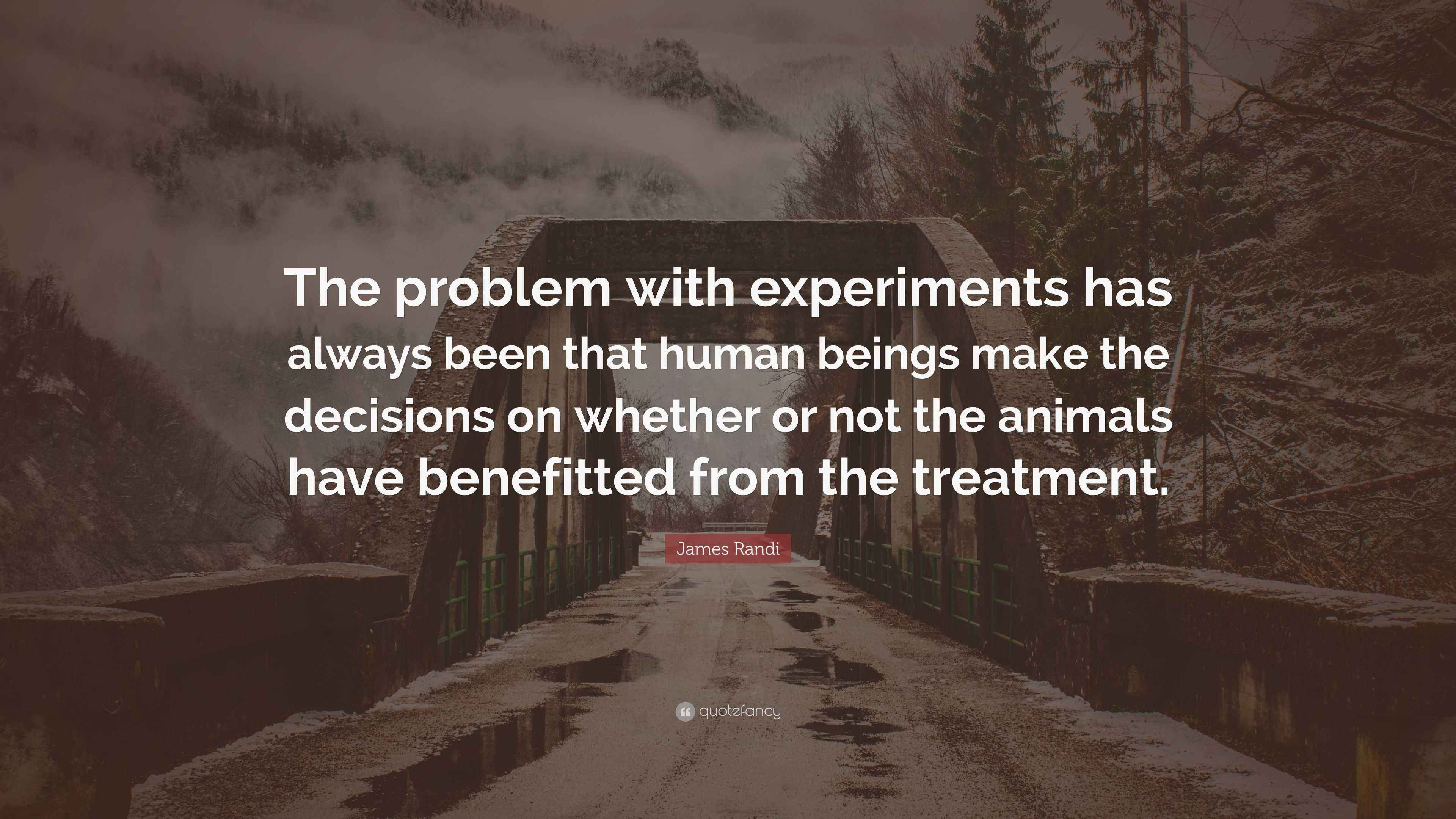 James Randi Quote: “The problem with experiments has always been that ...