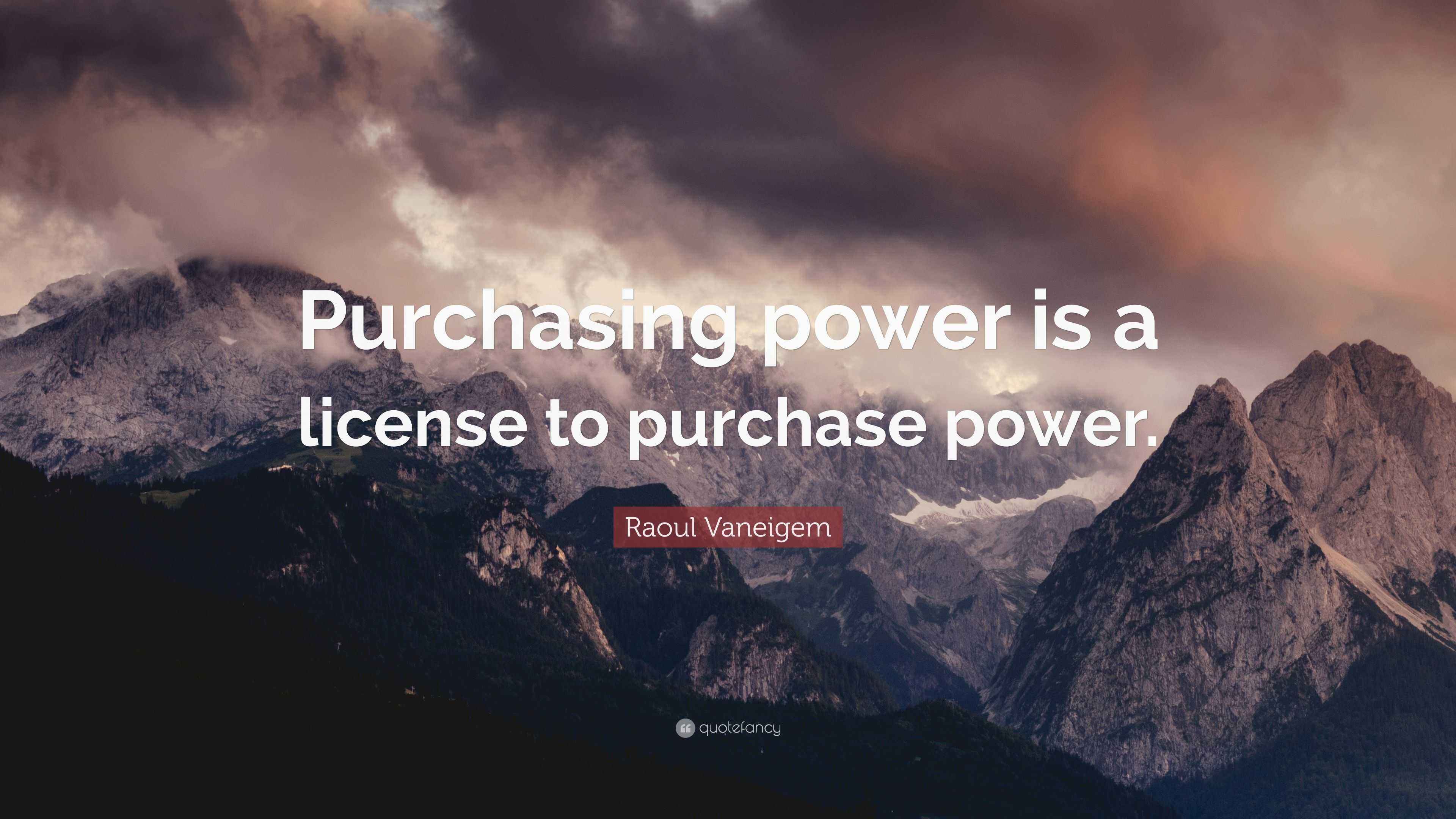 Raoul Vaneigem Quote: “Purchasing power is a license to purchase power.”