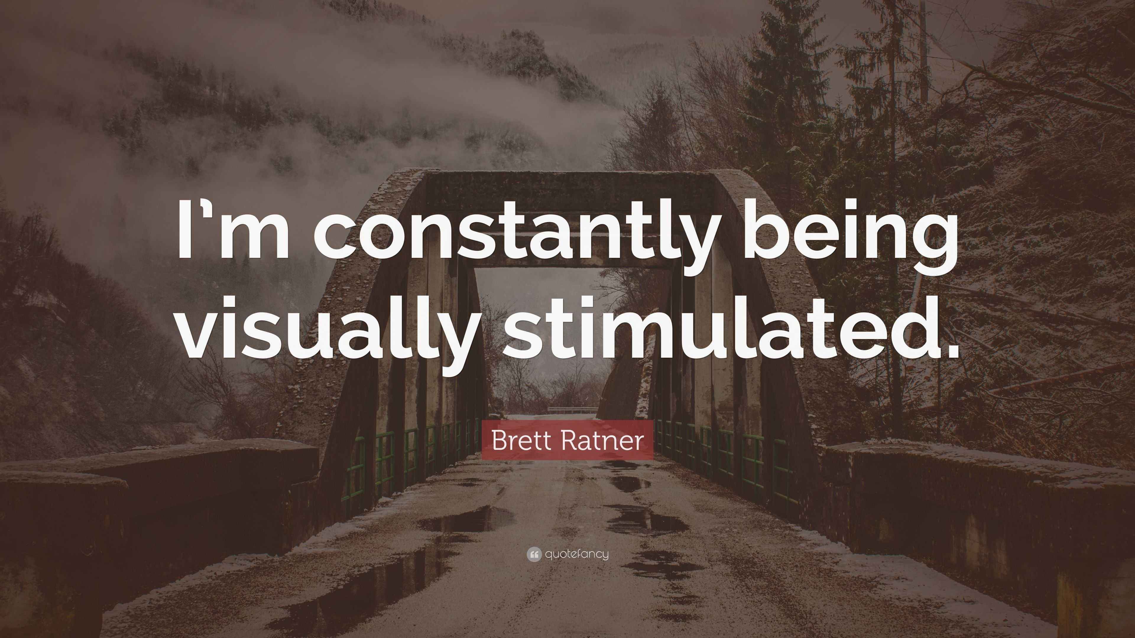 Brett Ratner Quote: “I’m constantly being visually stimulated.”