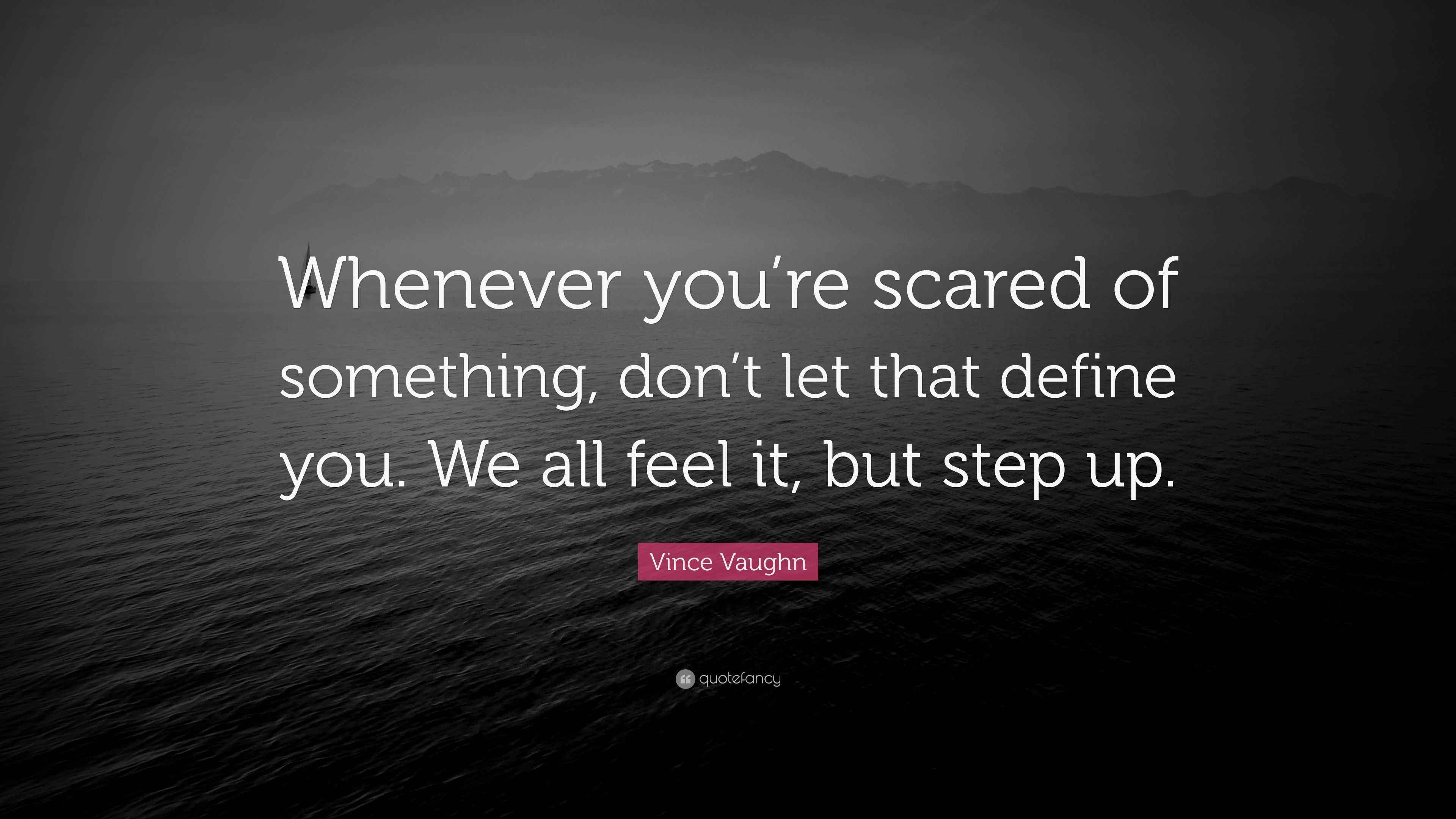Vince Vaughn Quote: “Whenever you’re scared of something, don’t let ...