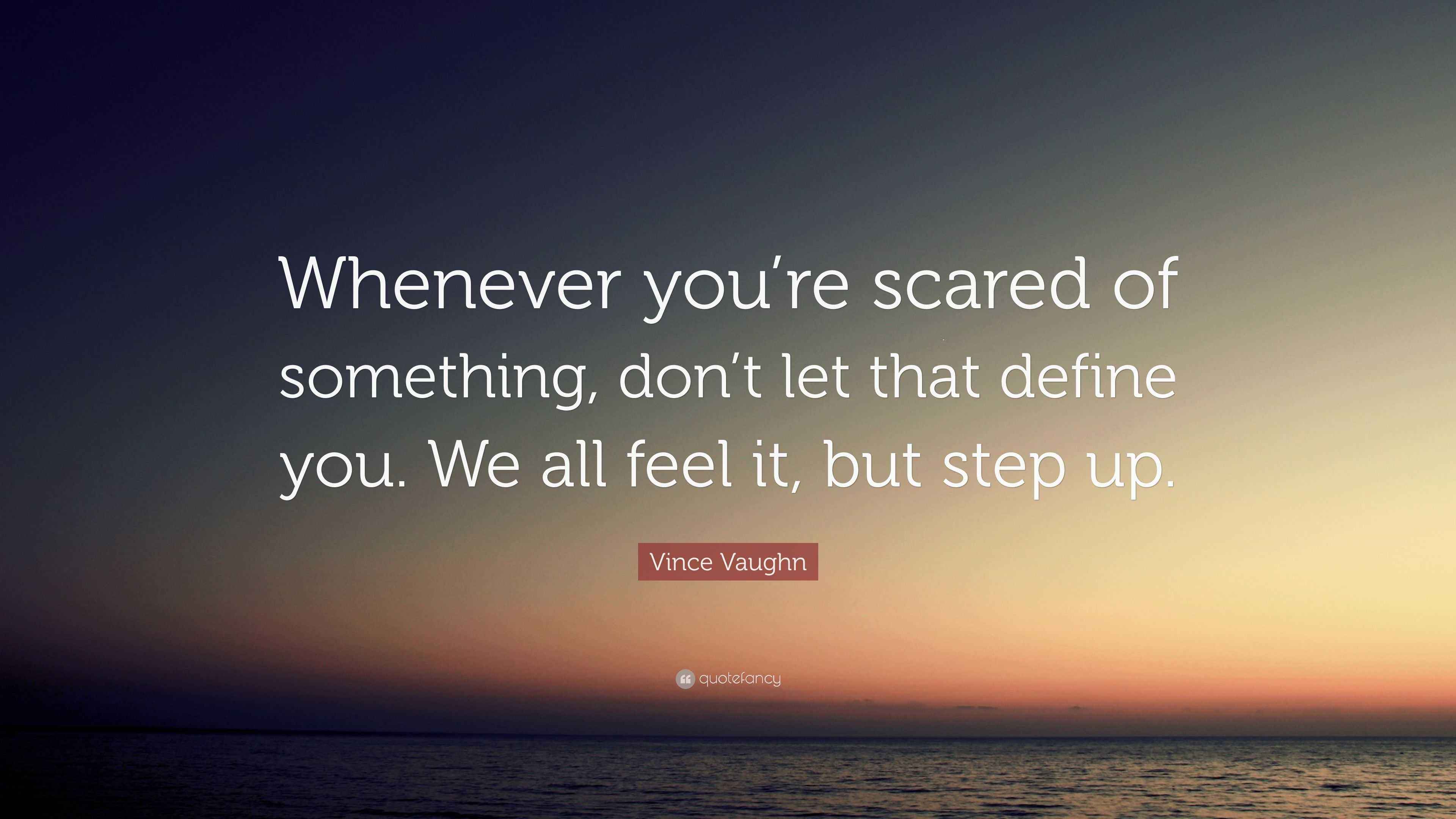 Vince Vaughn Quote: “Whenever you’re scared of something, don’t let ...