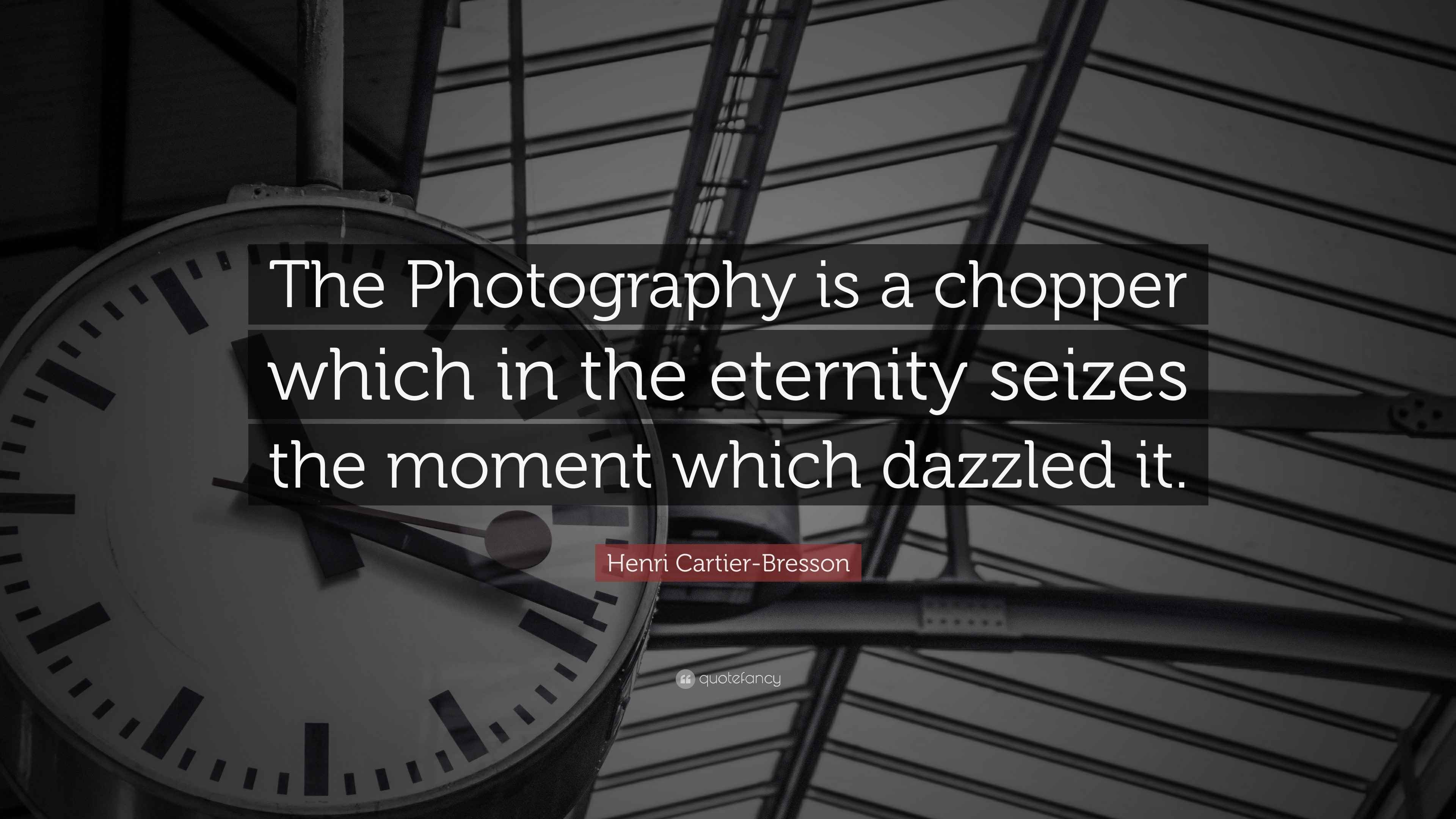 Henri Cartier-Bresson Quote: “The Photography is a chopper which in the ...